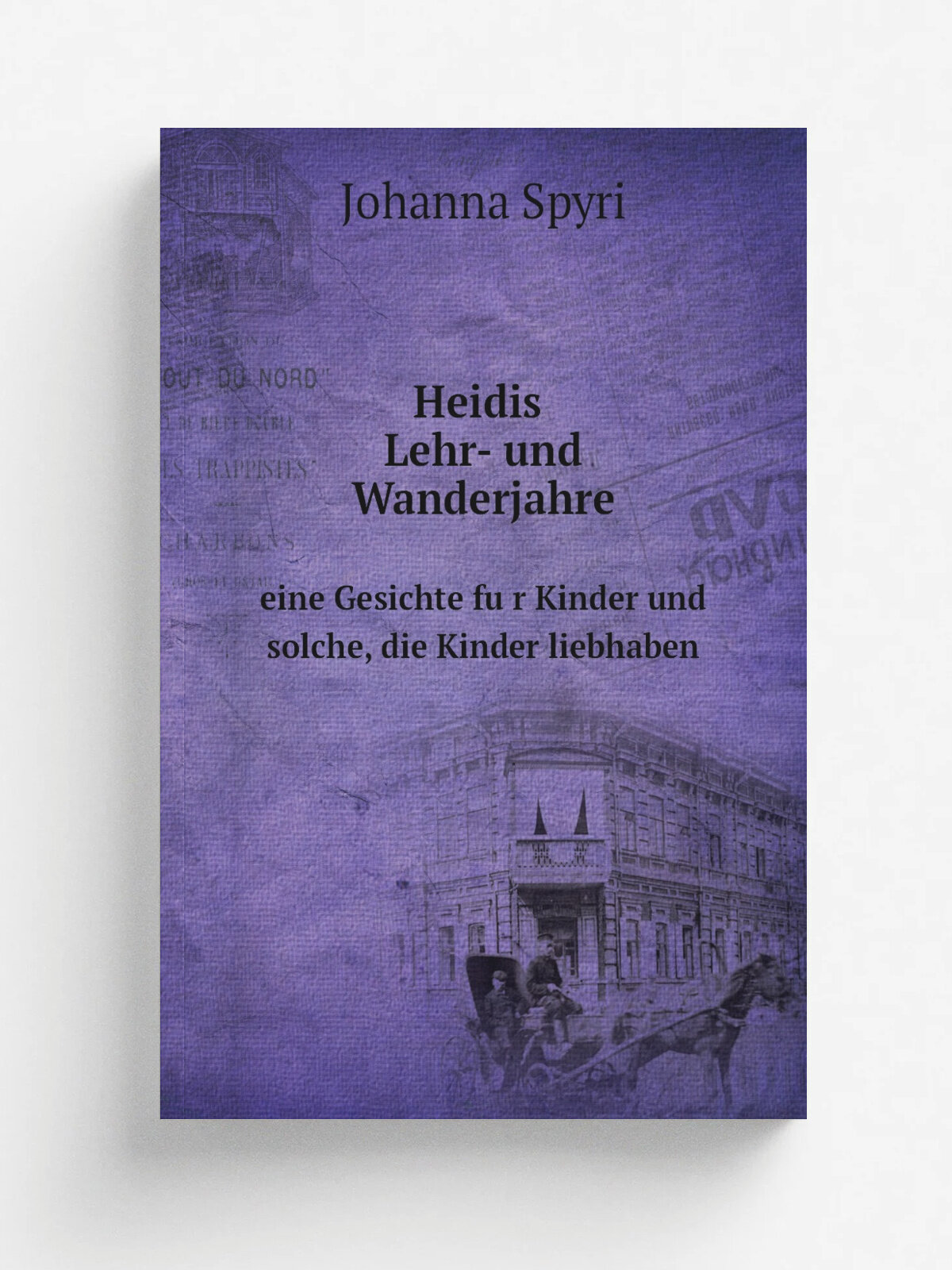 Heidis Lehr- und Wanderjahre. eine Gesichte fu.r Kinder und solche, die Kinder liebhaben