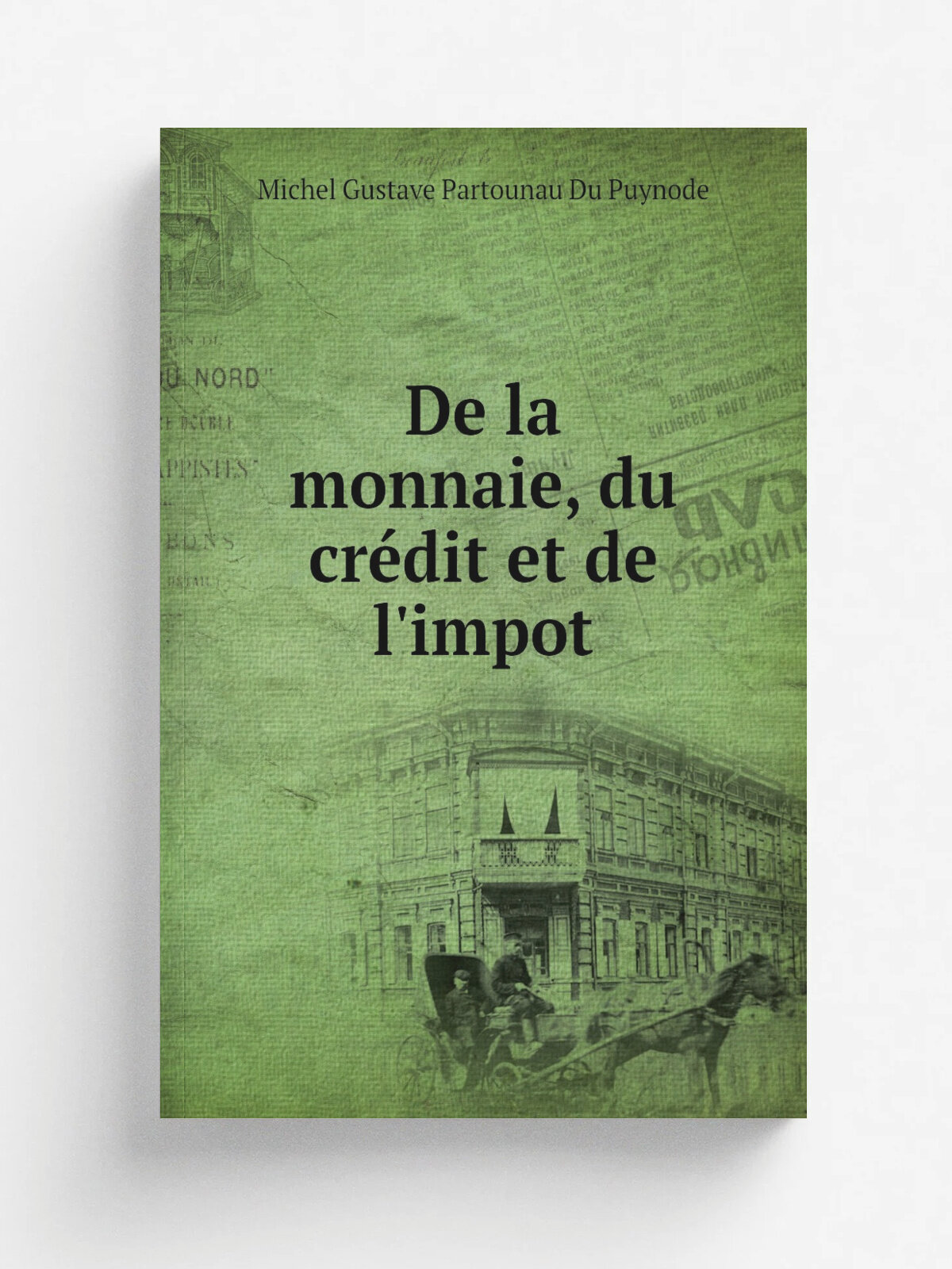 De la monnaie, du cr.dit et de l'impot | Michel Gustave Partounau Du Puynode | 1853 | Paris Guillaumin | Репринт