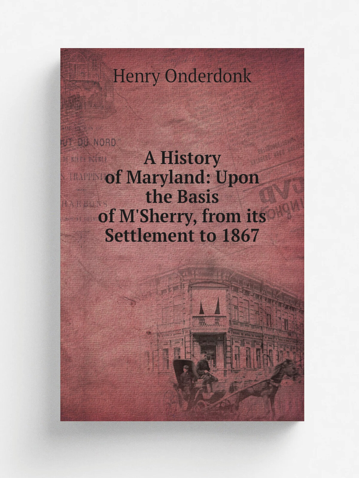 A History of Maryland: Upon the Basis of M'Sherry, from its Settlement to 1867