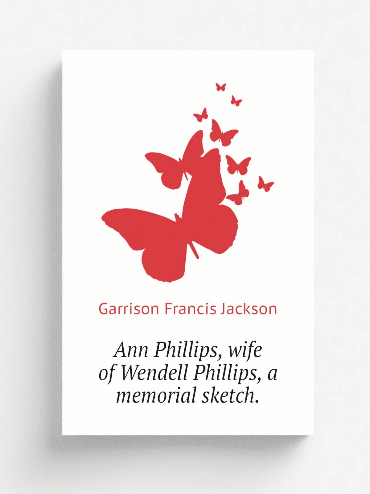Ann Phillips, wife of Wendell Phillips, a memorial sketch. | Garrison Francis Jackson | Репринт