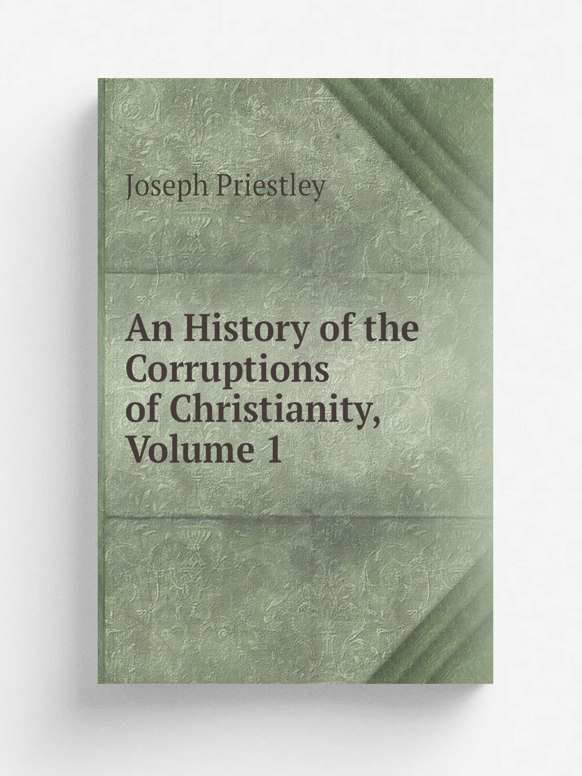 An History of the Corruptions of Christianity, Volume 1 | Joseph Priestley | Репринт