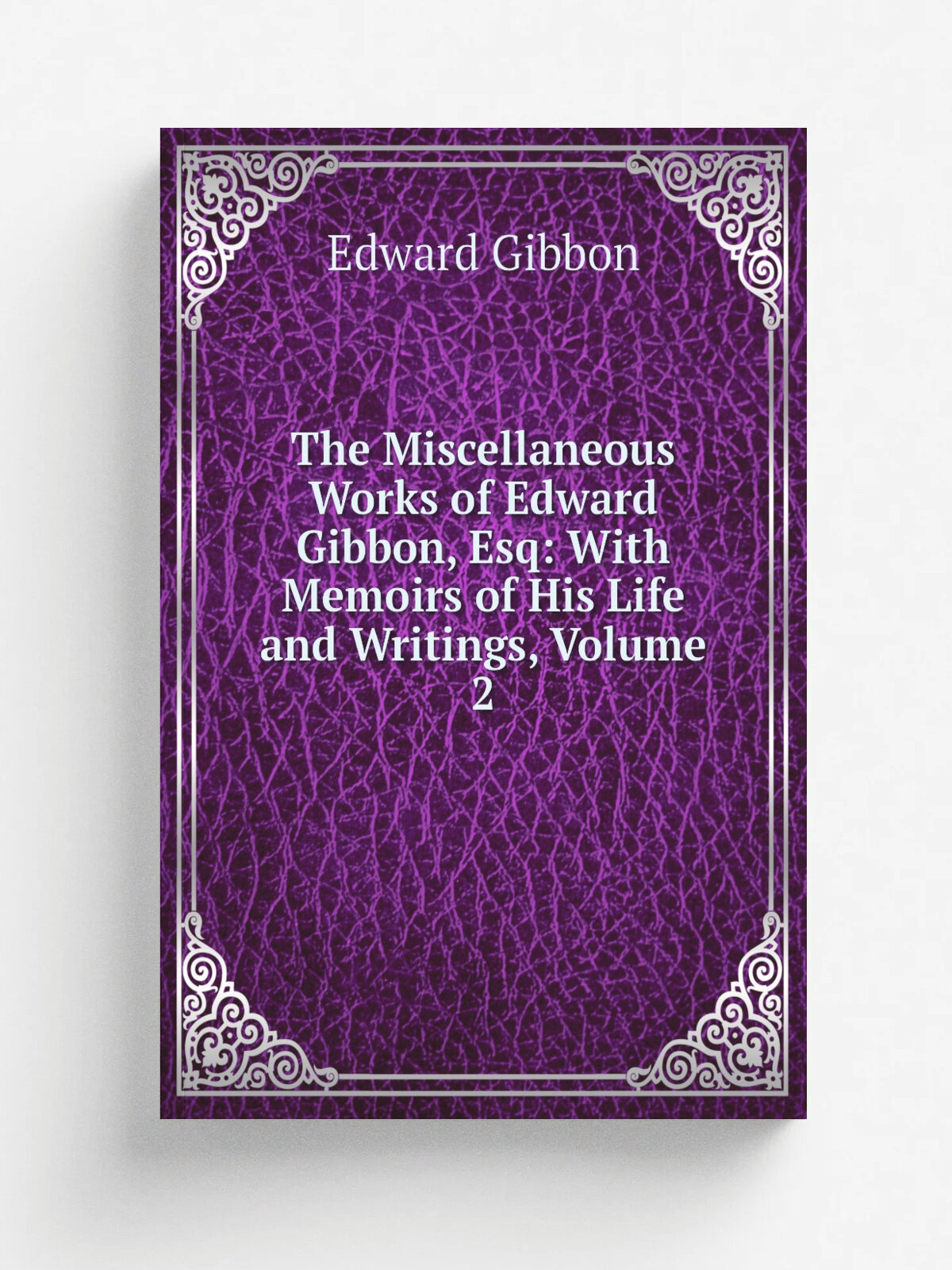 The Miscellaneous Works of Edward Gibbon, Esq: With Memoirs of His Life and Writings, Volume 2