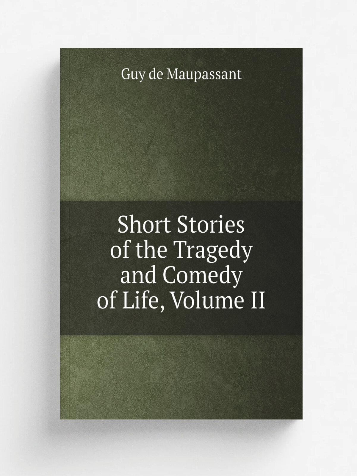 Short Stories of the Tragedy and Comedy of Life, Volume Ii | Ги де Мопассан | Репринт
