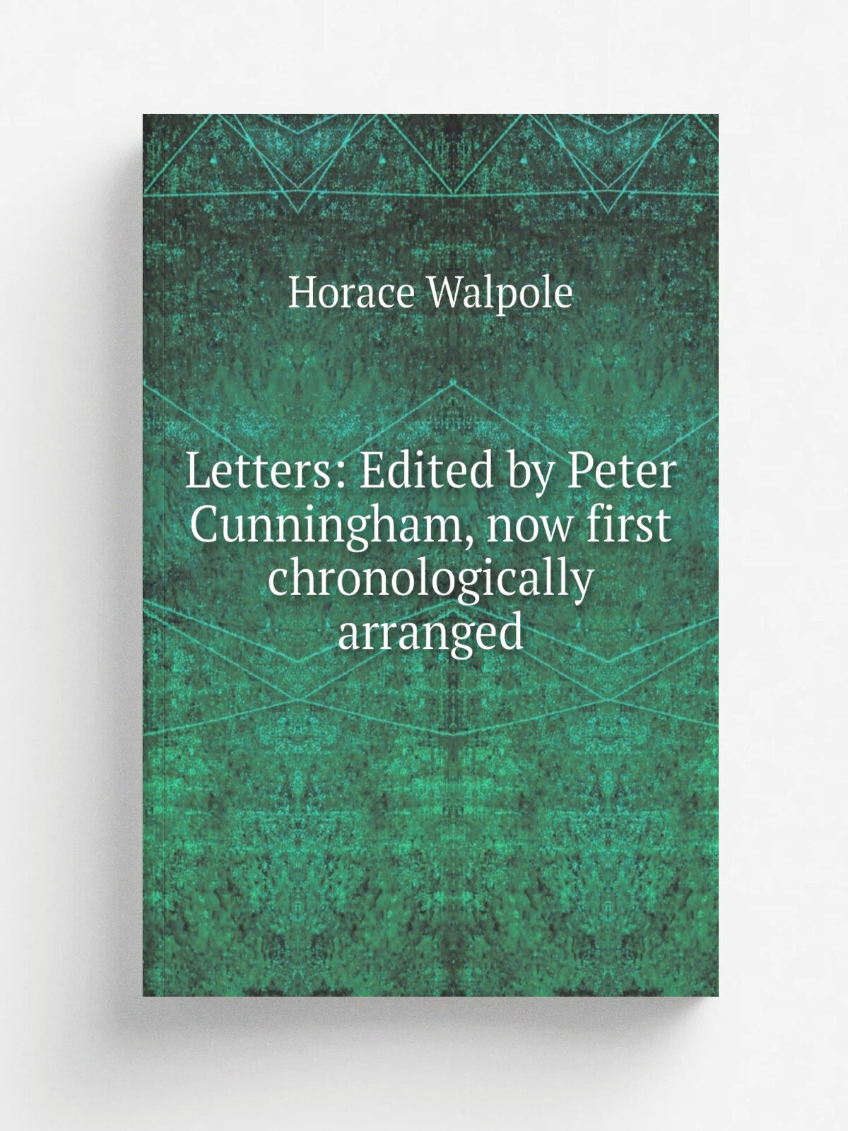 Letters: Edited by Peter Cunningham, now first chronologically arranged