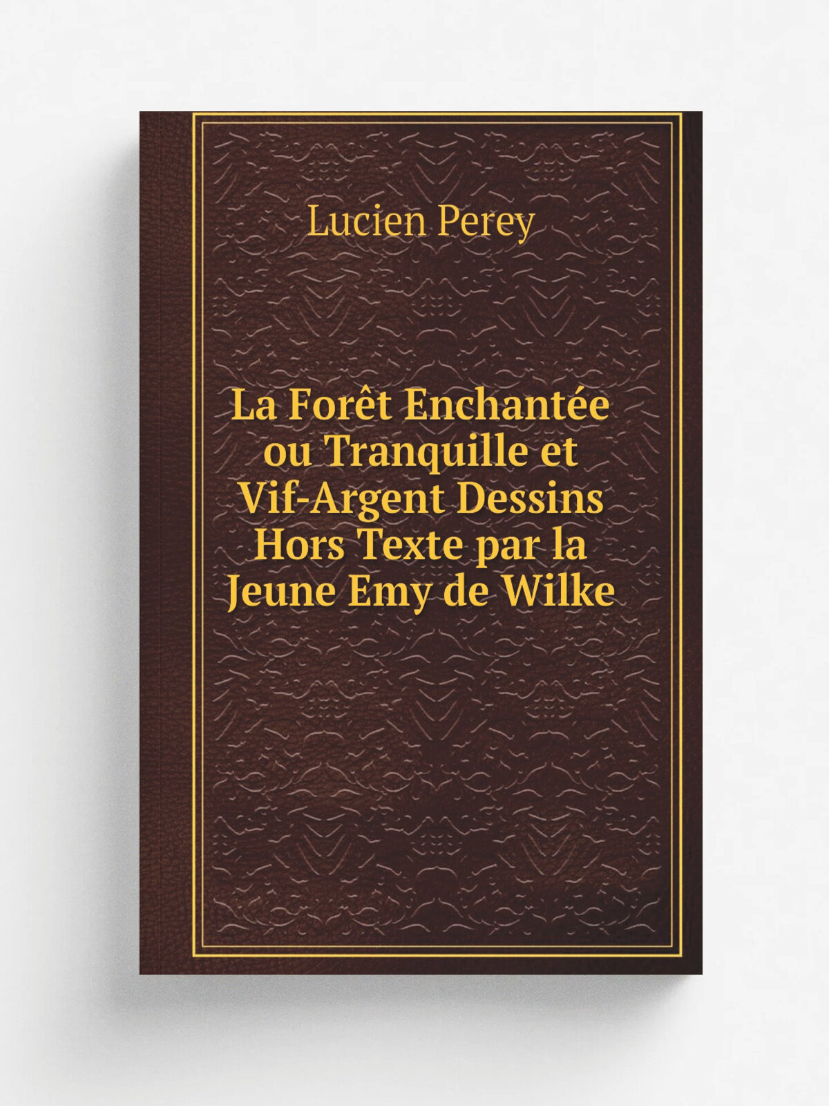 La For.t Enchant.e ou Tranquille et Vif-Argent Dessins Hors Texte par la Jeune Emy de Wilke | Lucien Perey | Репринт