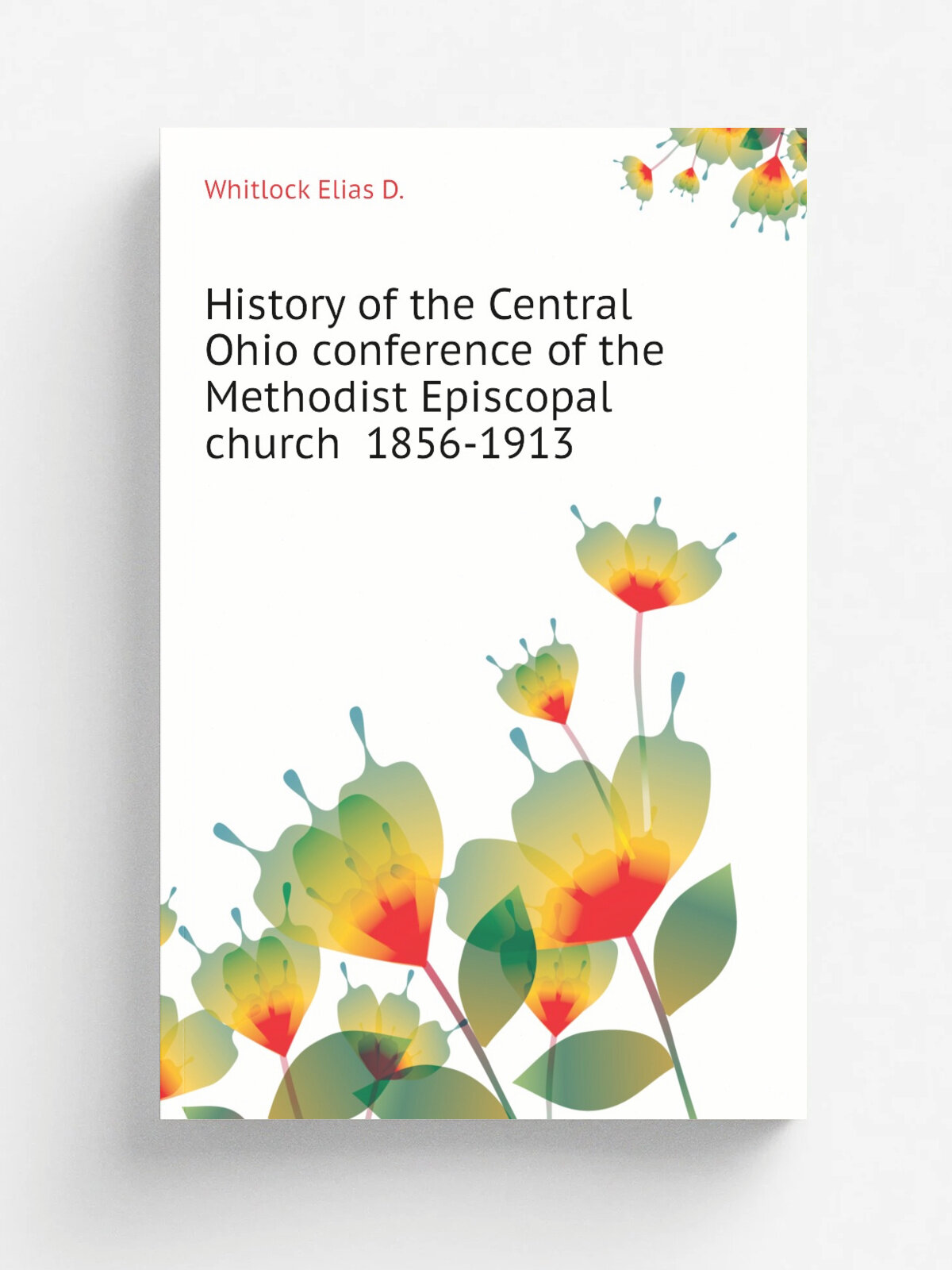 History of the Central Ohio conference of the Methodist Episcopal church 1856-1913 | Whitlock Elias D. | Репринт