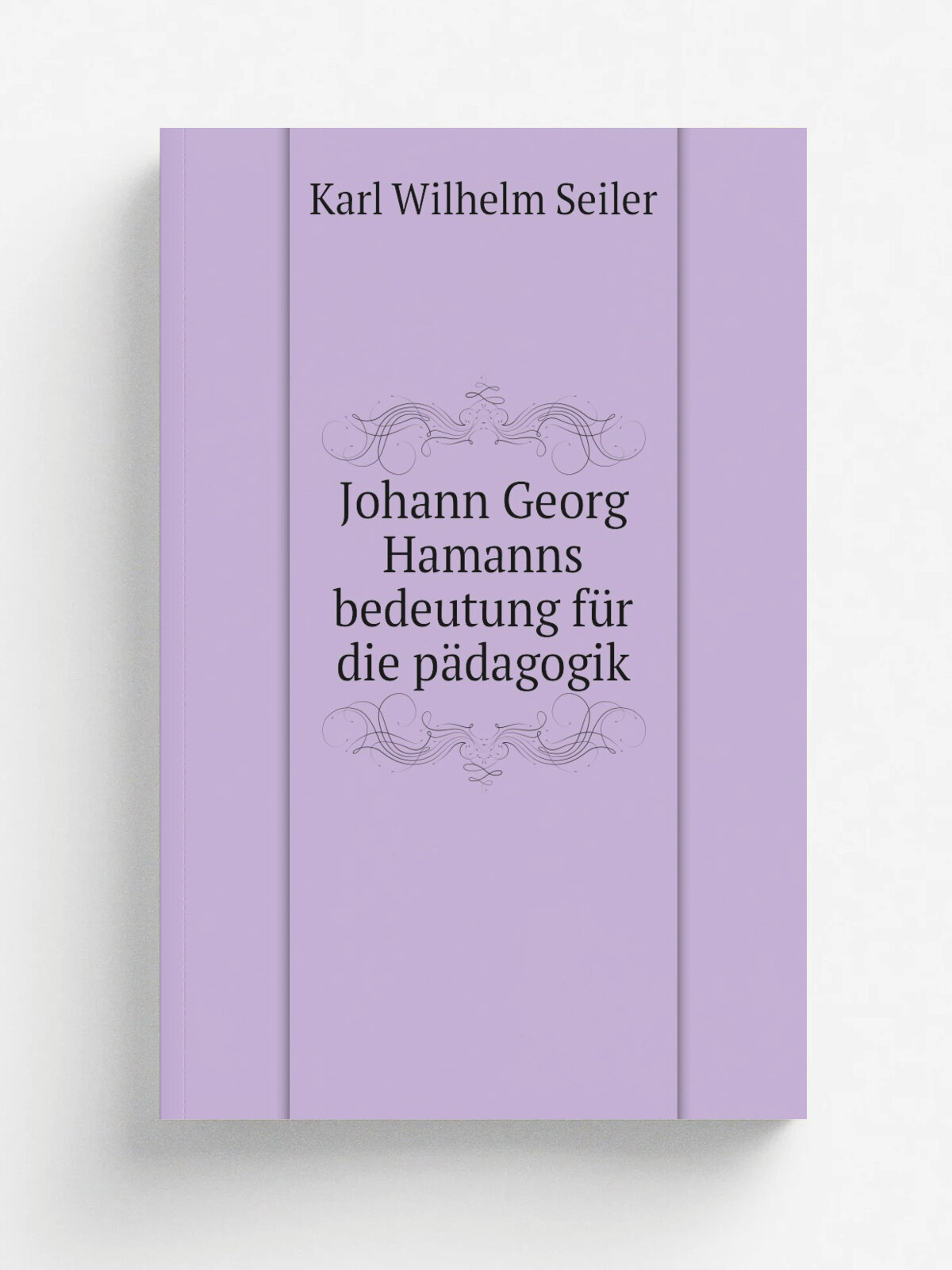Johann Georg Hamanns bedeutung f.r die p.dagogik | Karl Wilhelm Seiler | 1905 | . Naumburg a. S, Druck von A. Rietz & sohn. | Репринт