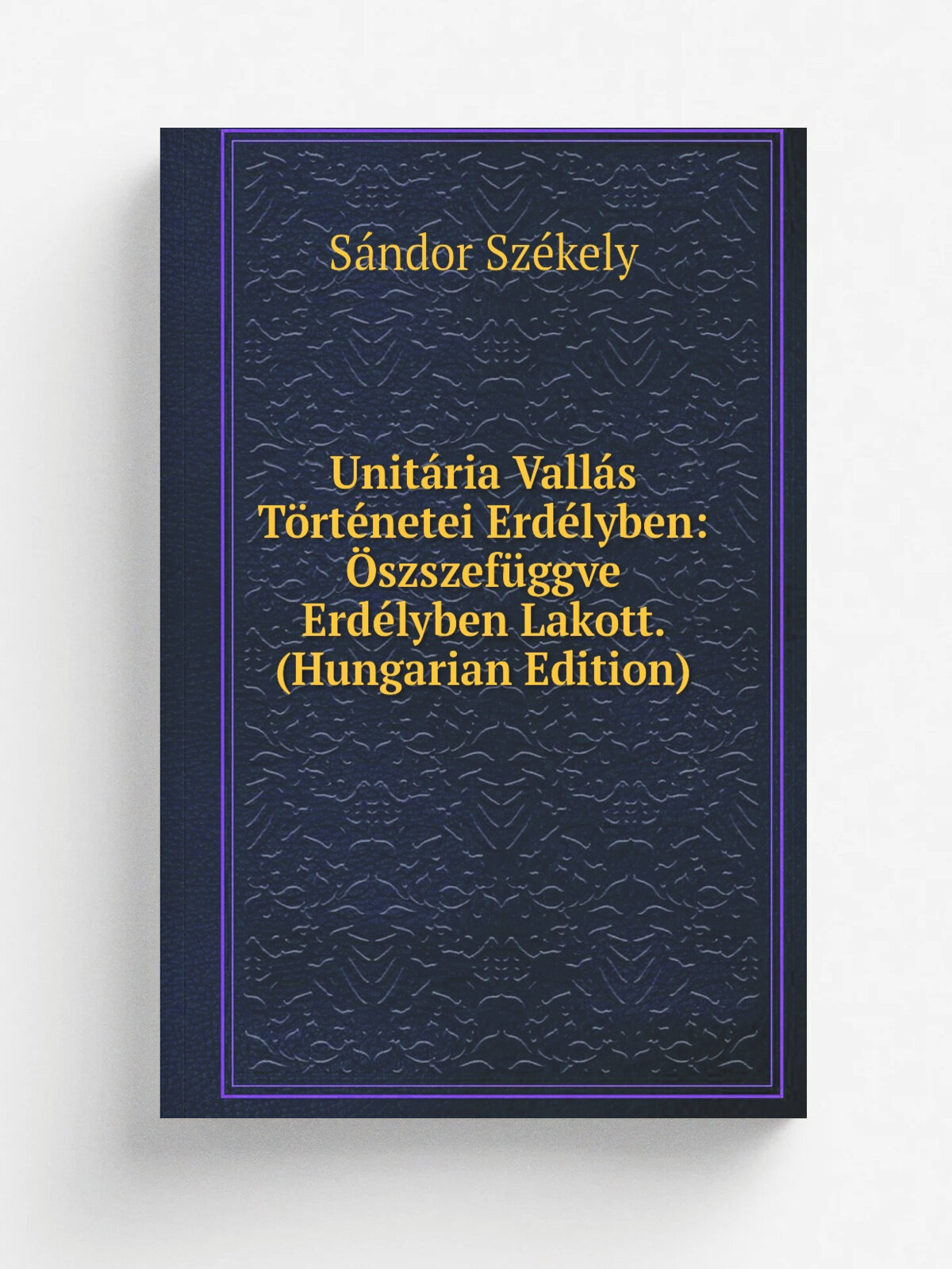 Unit.ria Vall.s T.rt.netei Erd.lyben: .szszef.ggve Erd.lyben Lakott. (Hungarian Edition)