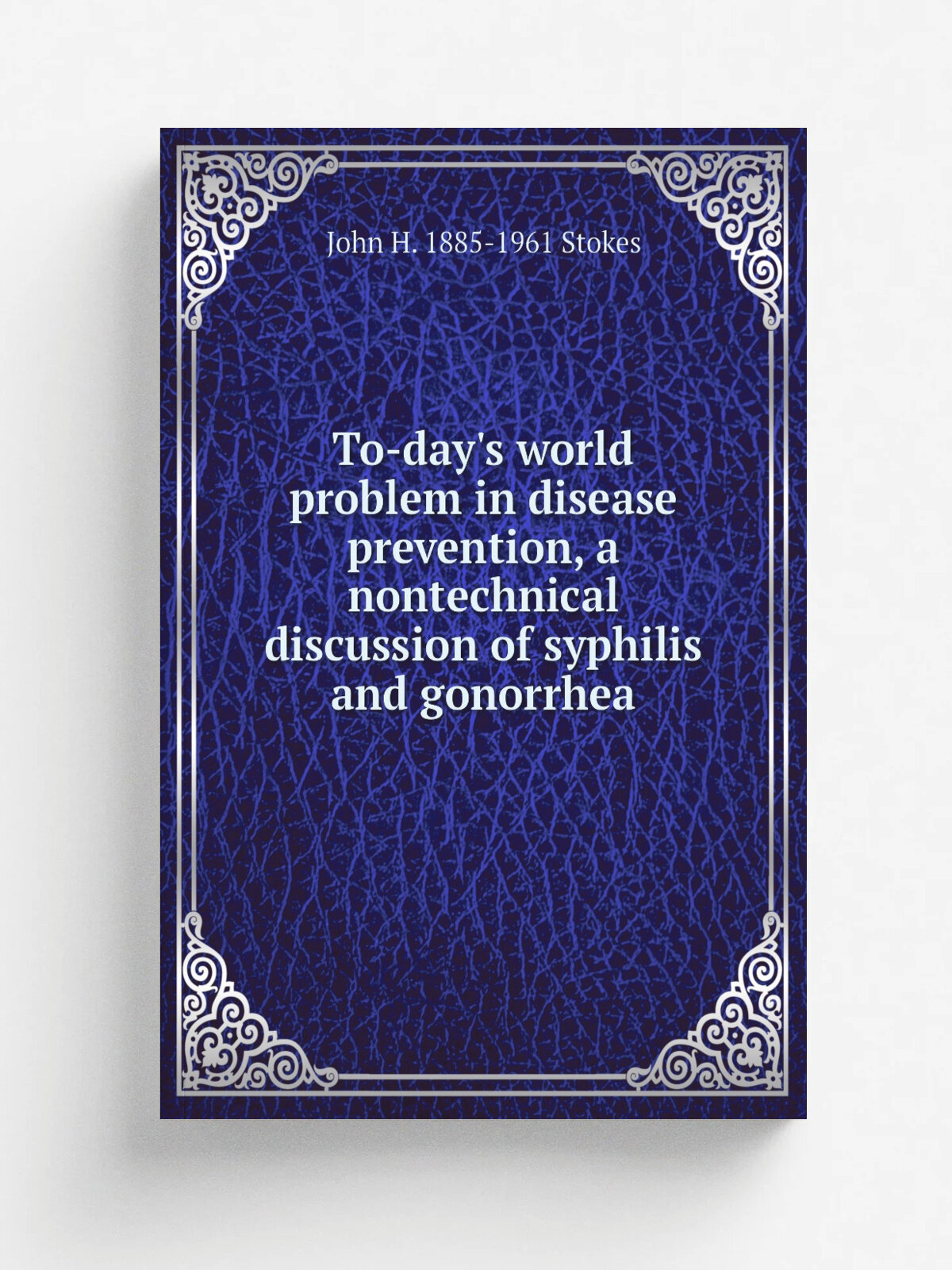 To-day's world problem in disease prevention, a nontechnical discussion of syphilis and gonorrhea