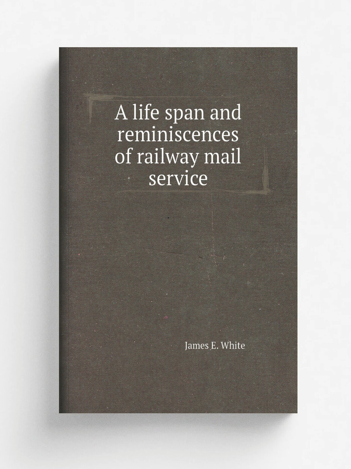 A life span and reminiscences of railway mail service | James E. White | Репринт