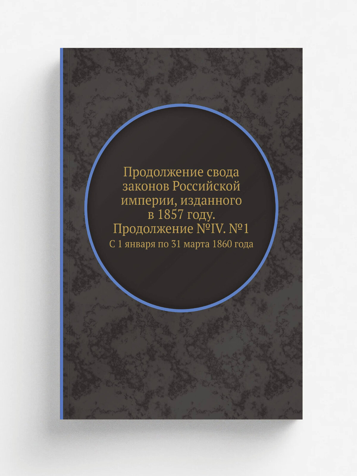 Продолжение свода законов Российской империи, изданного в 1857 году. Продолжение №IV. №1. С 1 января по 31 марта 1860 года