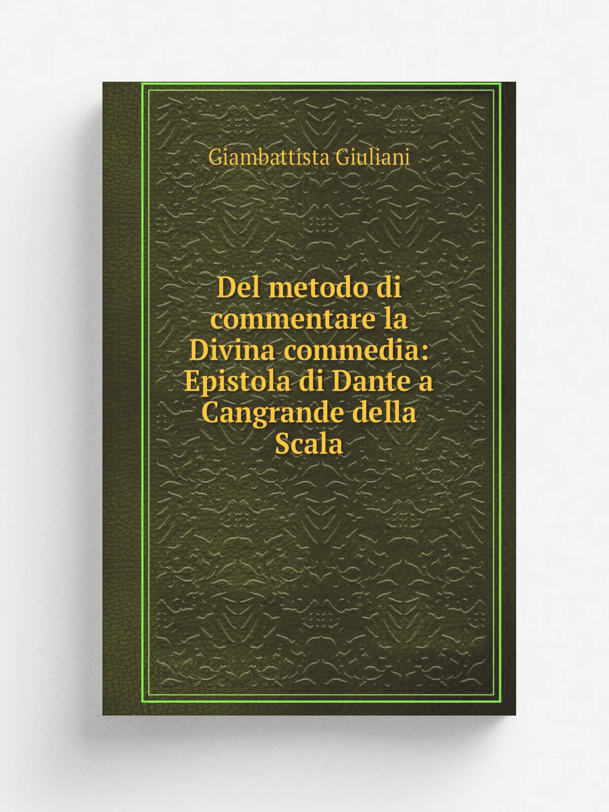 Del metodo di commentare la Divina commedia: Epistola di Dante a Cangrande della Scala | Giambattista Giuliani | 1856 | L. Sambolino | Репринт