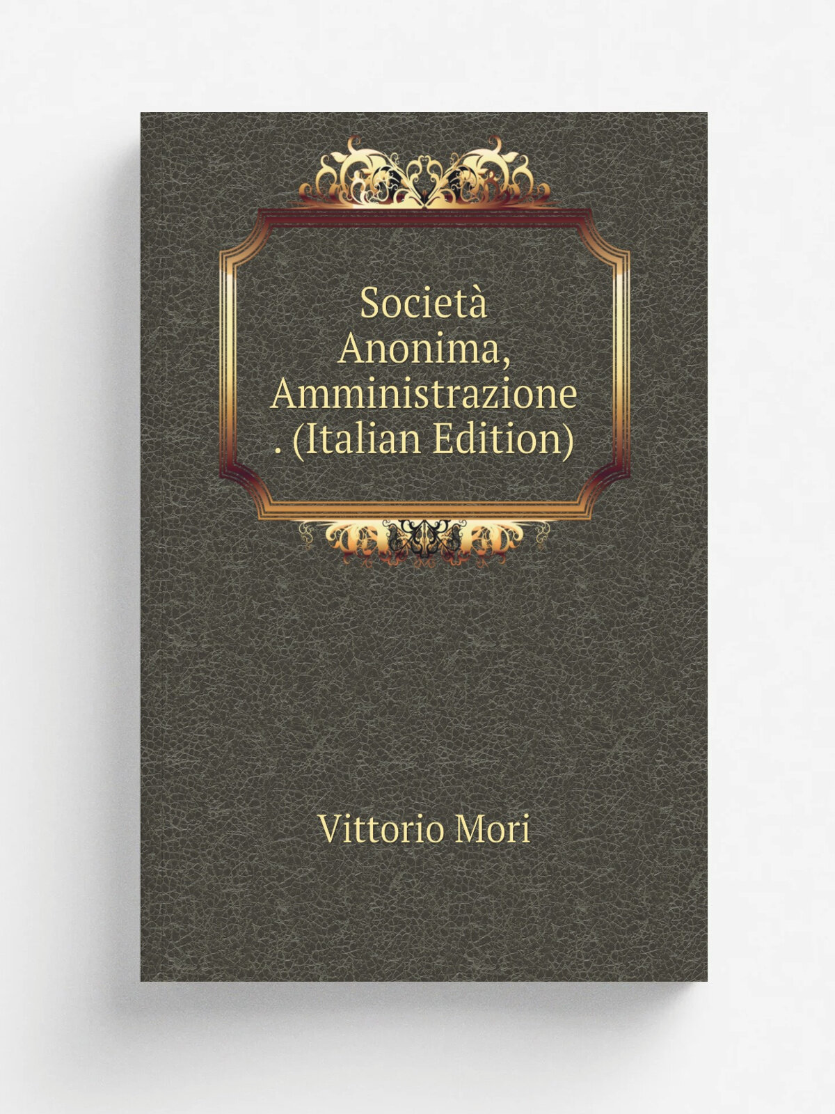 Societ. Anonima, Amministrazione . (Italian Edition) | Vittorio Mori | Репринт