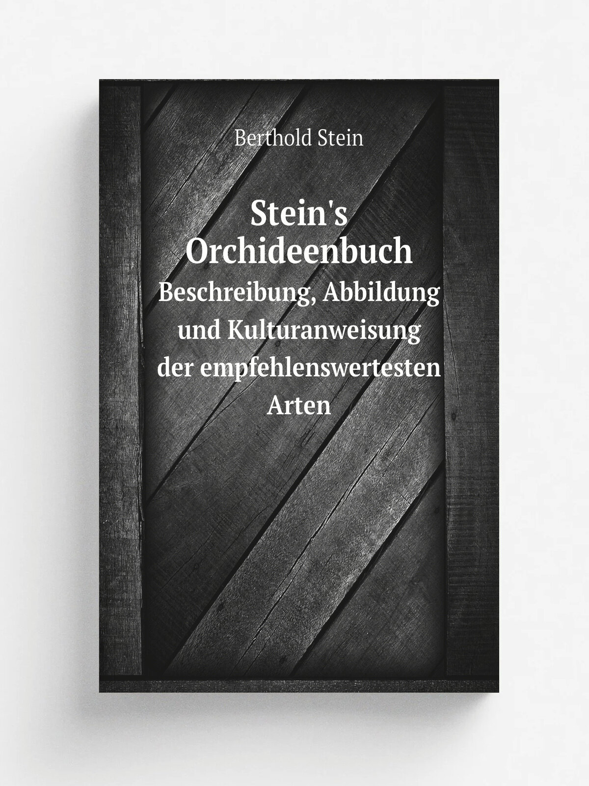 Stein's Orchideenbuch. Beschreibung, Abbildung und Kulturanweisung der empfehlenswertesten Arten