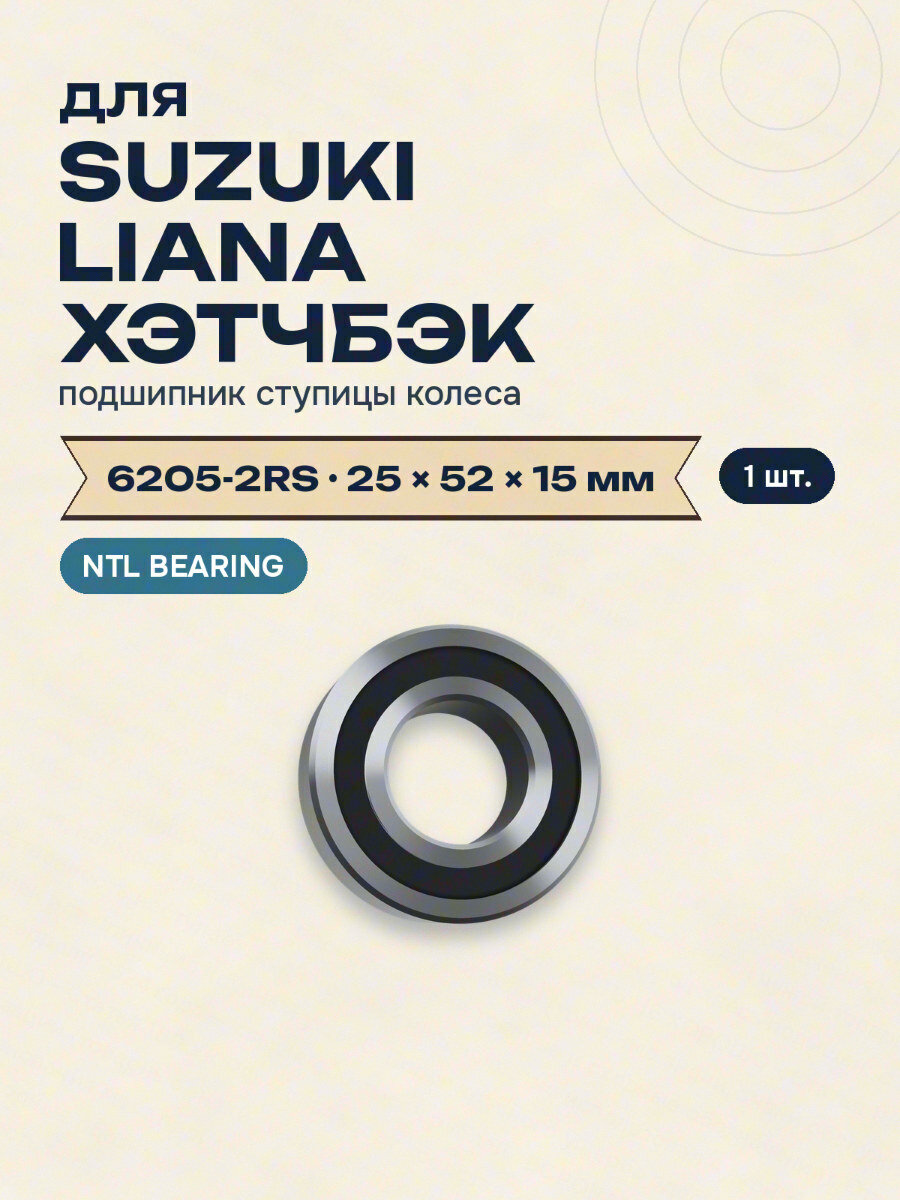 Подшипник 6205-2RS 25x52x15 ступицы колеса для SUZUKI LIANA Хэтчбэк NTL BEARING 1 шт.