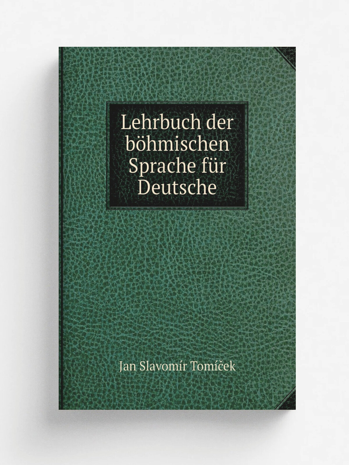 Lehrbuch der b.hmischen Sprache f.r Deutsche | Jan Slavom.r Tom. ek | 1851 | Calve (Tempsky | Репринт