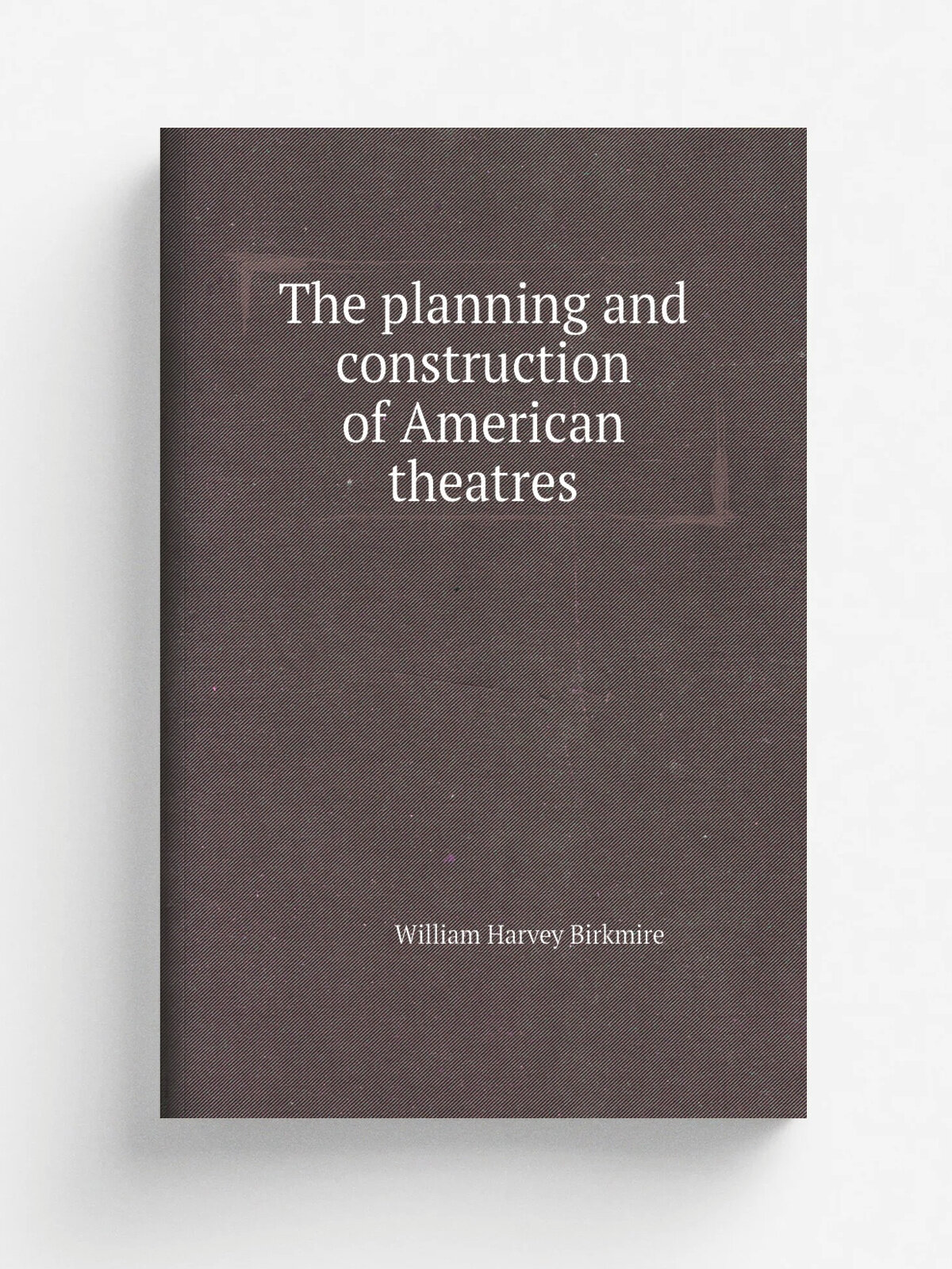 The planning and construction of American theatres | William Harvey Birkmire | 1906 | New York : J. Wiley | Репринт