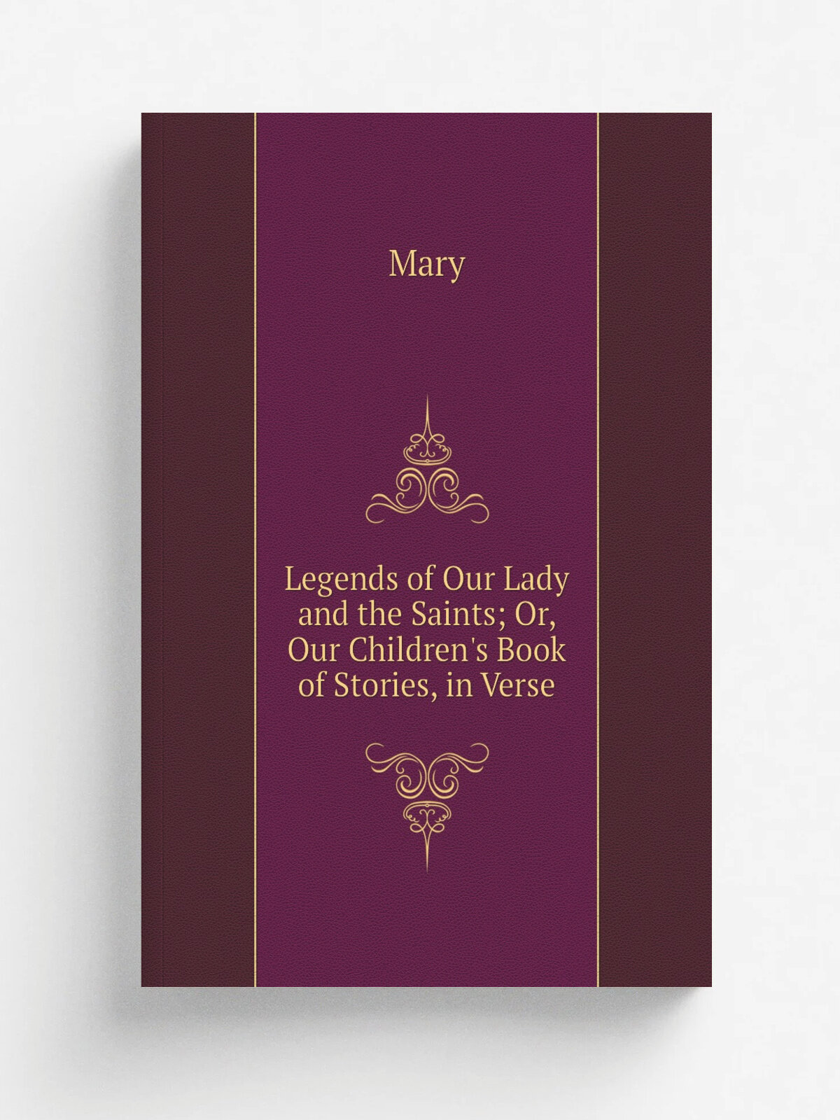 Legends of Our Lady and the Saints; Or, Our Children's Book of Stories, in Verse | Mary | Репринт