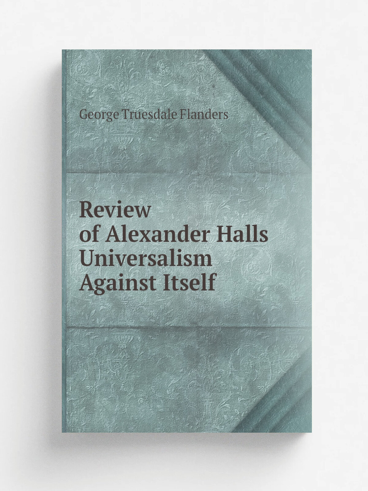 Review of Alexander Halls. Universalism Against Itself | George Truesdale Flanders | 1847 | E. C. Church, printer | Репринт
