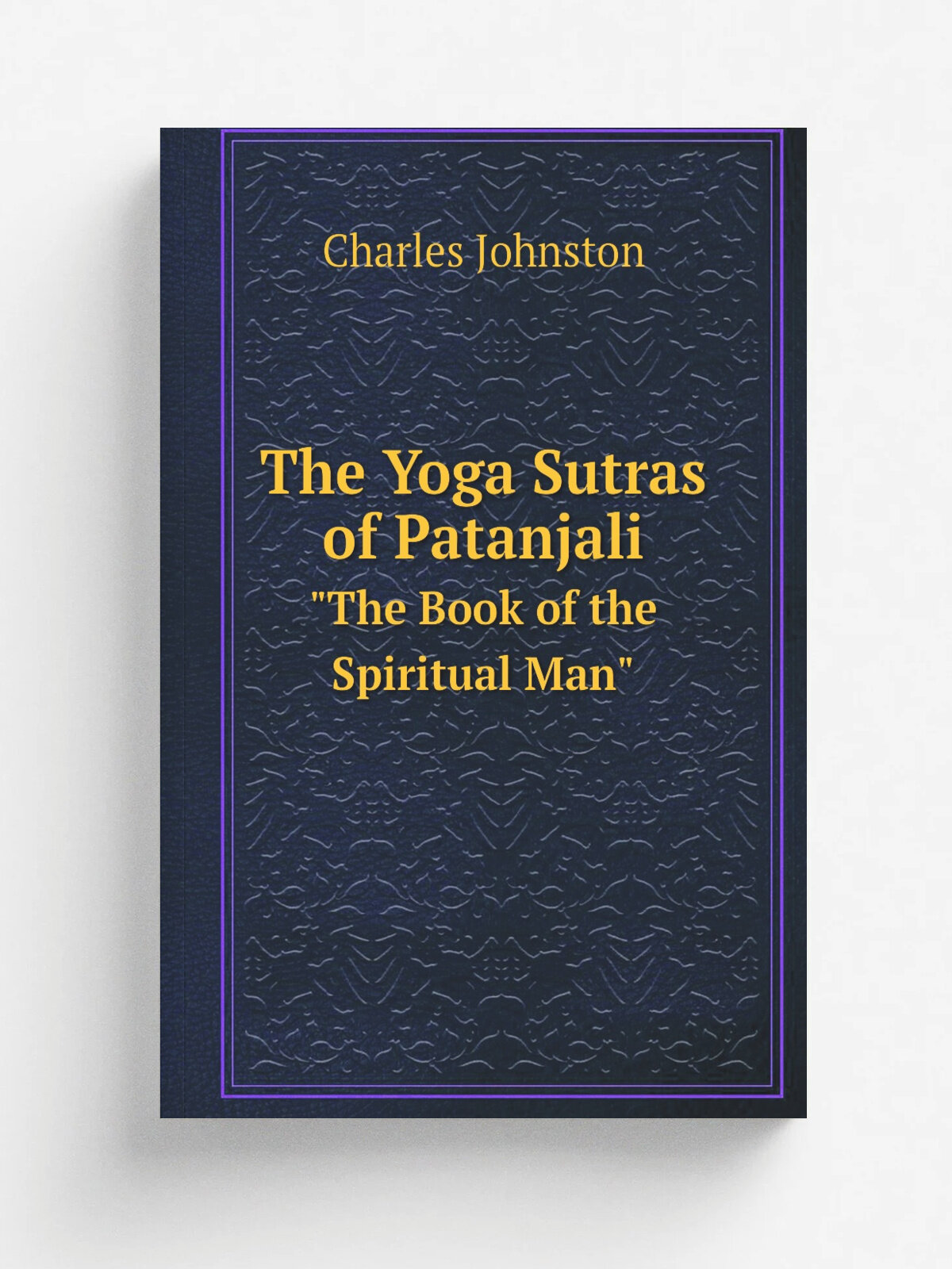 The Yoga Sutras of Patanjali. "The Book of the Spiritual Man"