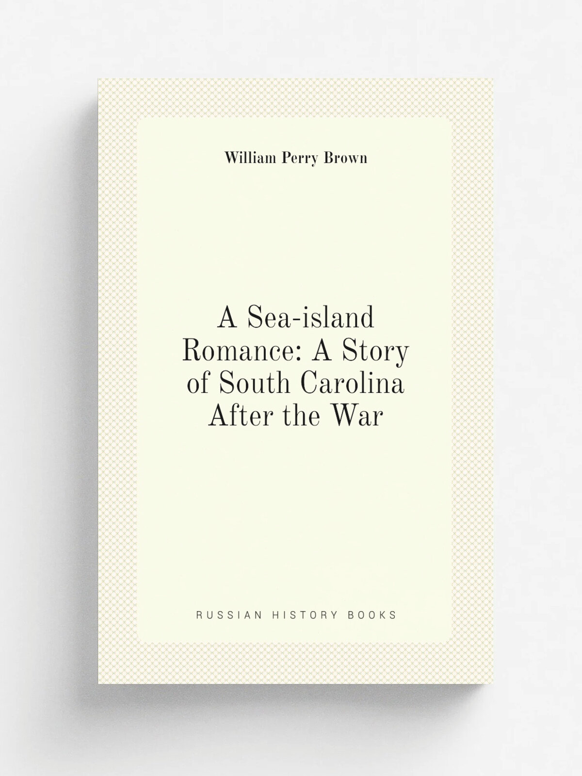A Sea-island Romance: A Story of South Carolina After the War