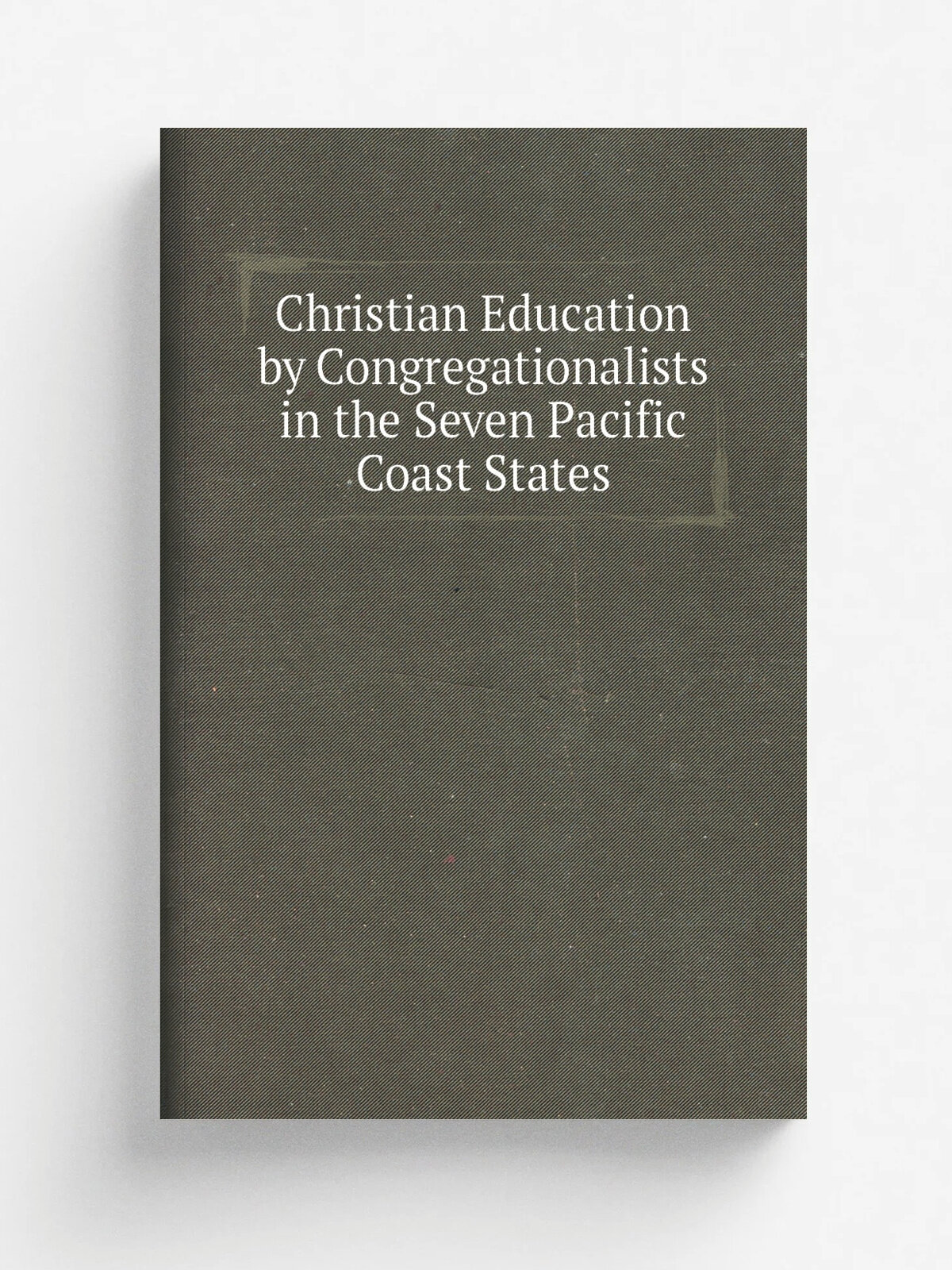 Christian Education by Congregationalists in the Seven Pacific Coast States