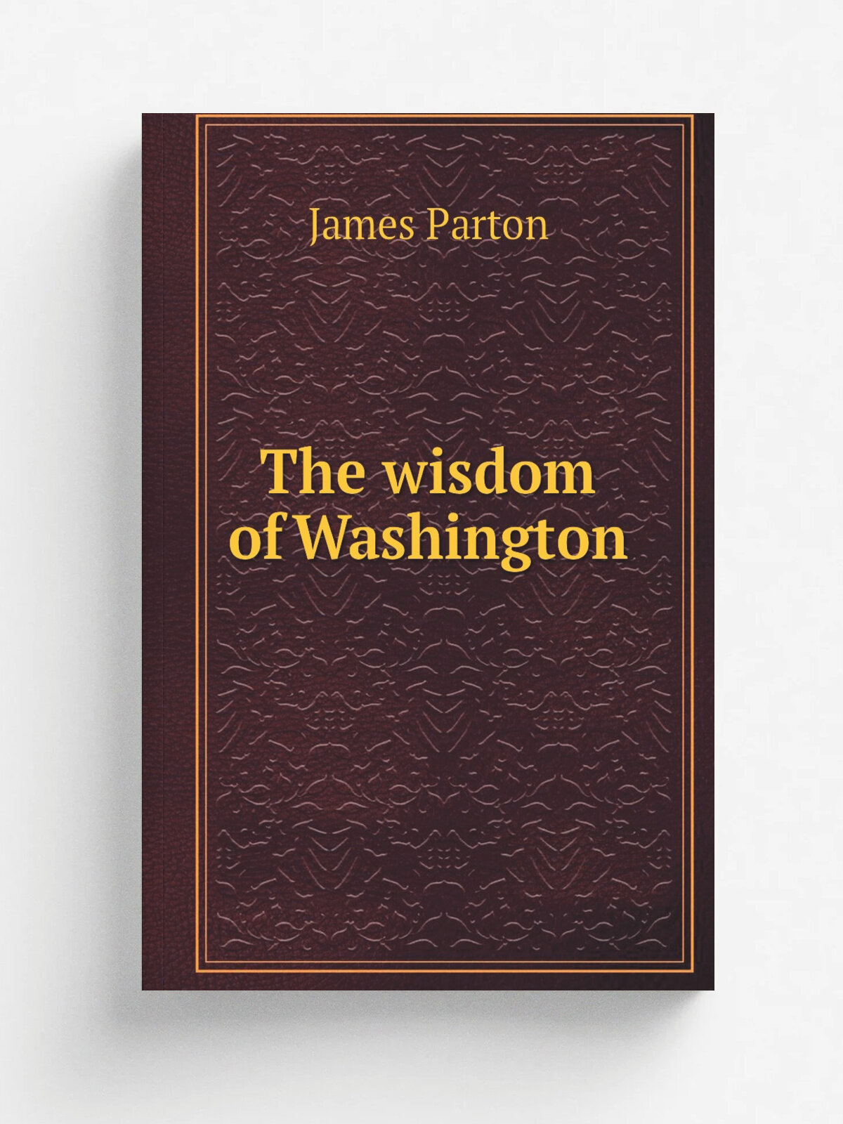 The wisdom of Washington | James Parton | Репринт