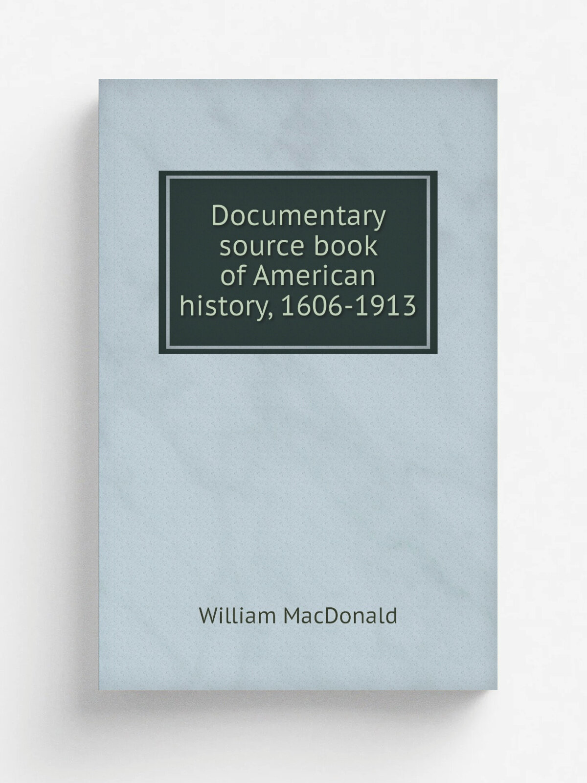 Documentary source book of American history, 1606-1913 | William MacDonald | Репринт