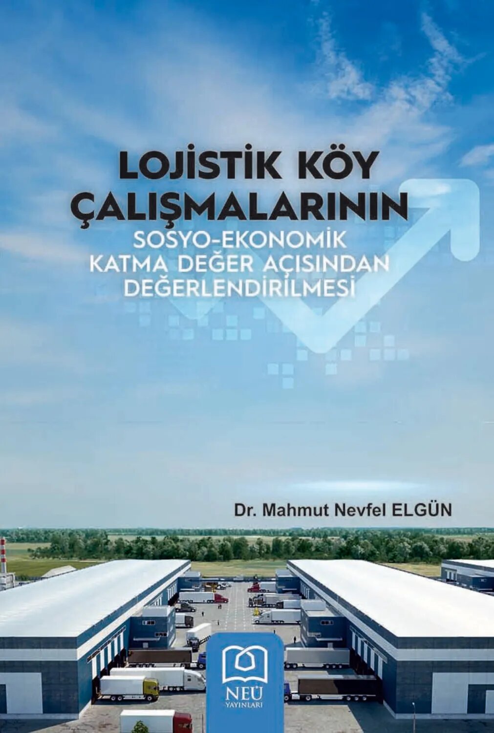 LOJİSTİK KÖY ÇALIŞMALARININ SOSYOEKONOMİK KATMA DEĞER AÇISINDAN DEĞERLENDİRİLMESİ [Цифровая книга]