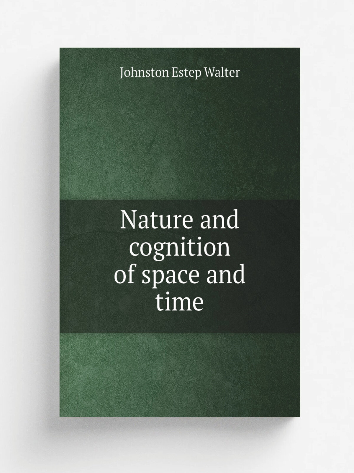 Nature and cognition of space and time | Johnston Estep Walter | Репринт
