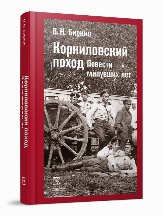 Корниловский поход. Повести минувших лет / Биркин Василий / Кучково поле Музеон