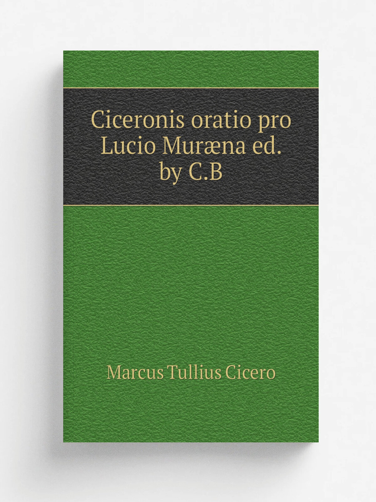 Ciceronis oratio pro Lucio Mur.na ed. by C.B | Marcus Tullius Cicero | 1848 | Репринт