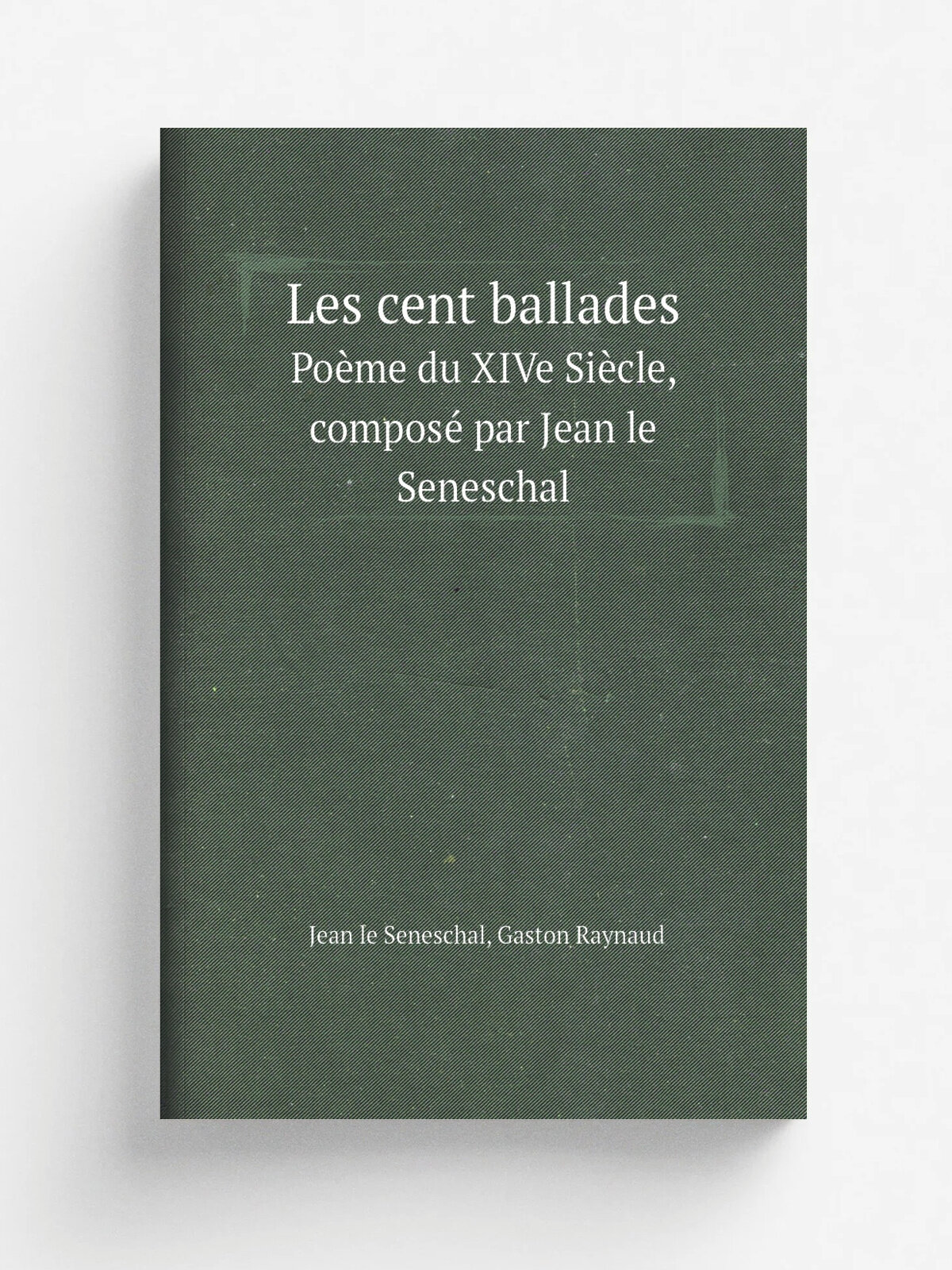 Les cent ballades. Po.me du XIVe Si.cle, compos. par Jean le Seneschal