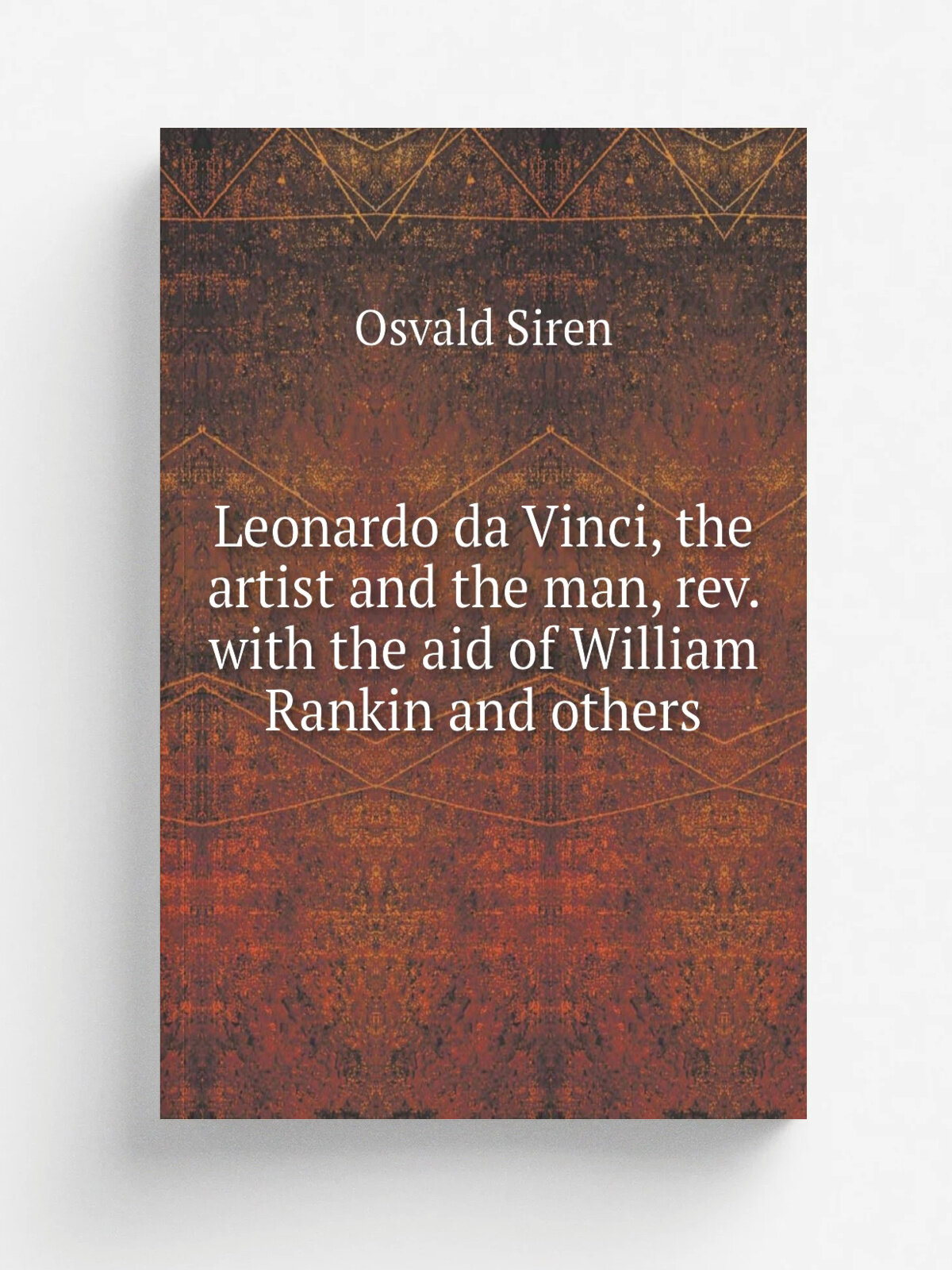 Leonardo da Vinci, the artist and the man, rev. with the aid of William Rankin and others
