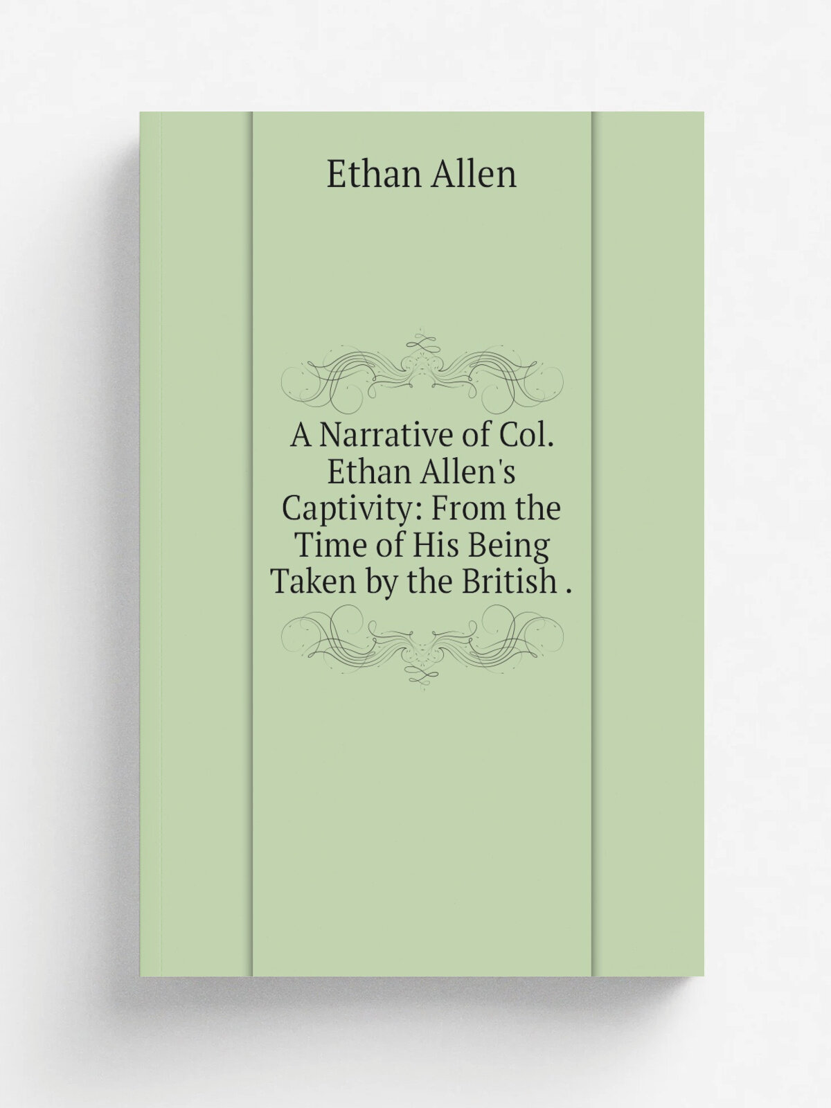 A Narrative of Col. Ethan Allen's Captivity: From the Time of His Being Taken by the British . | Ethan Allen | 1807 | Published by Thomas & Thomas. F…