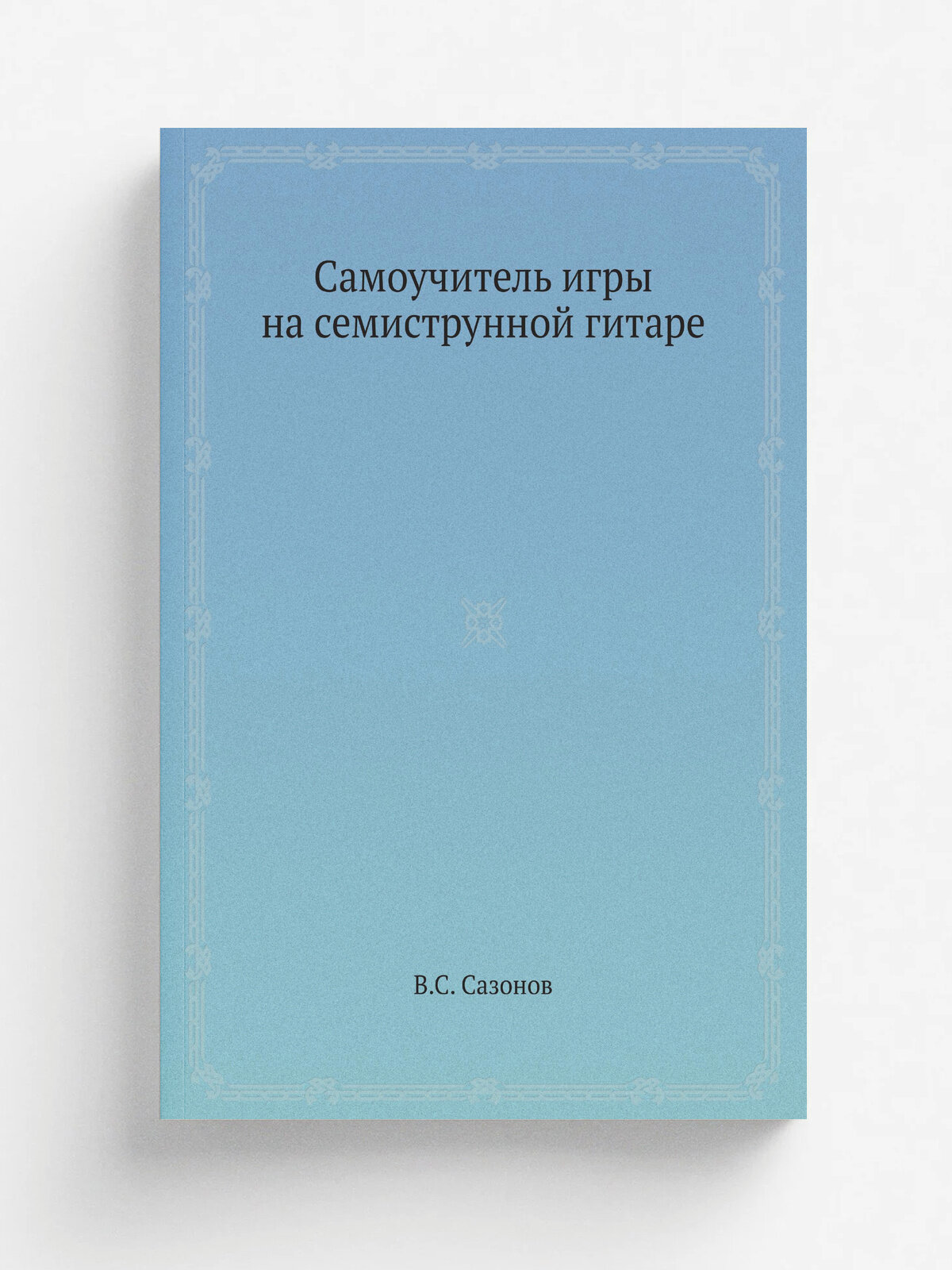 Самоучитель игры на семиструнной гитаре | В. С. Сазонов | 1961 | Репринт — фото 1