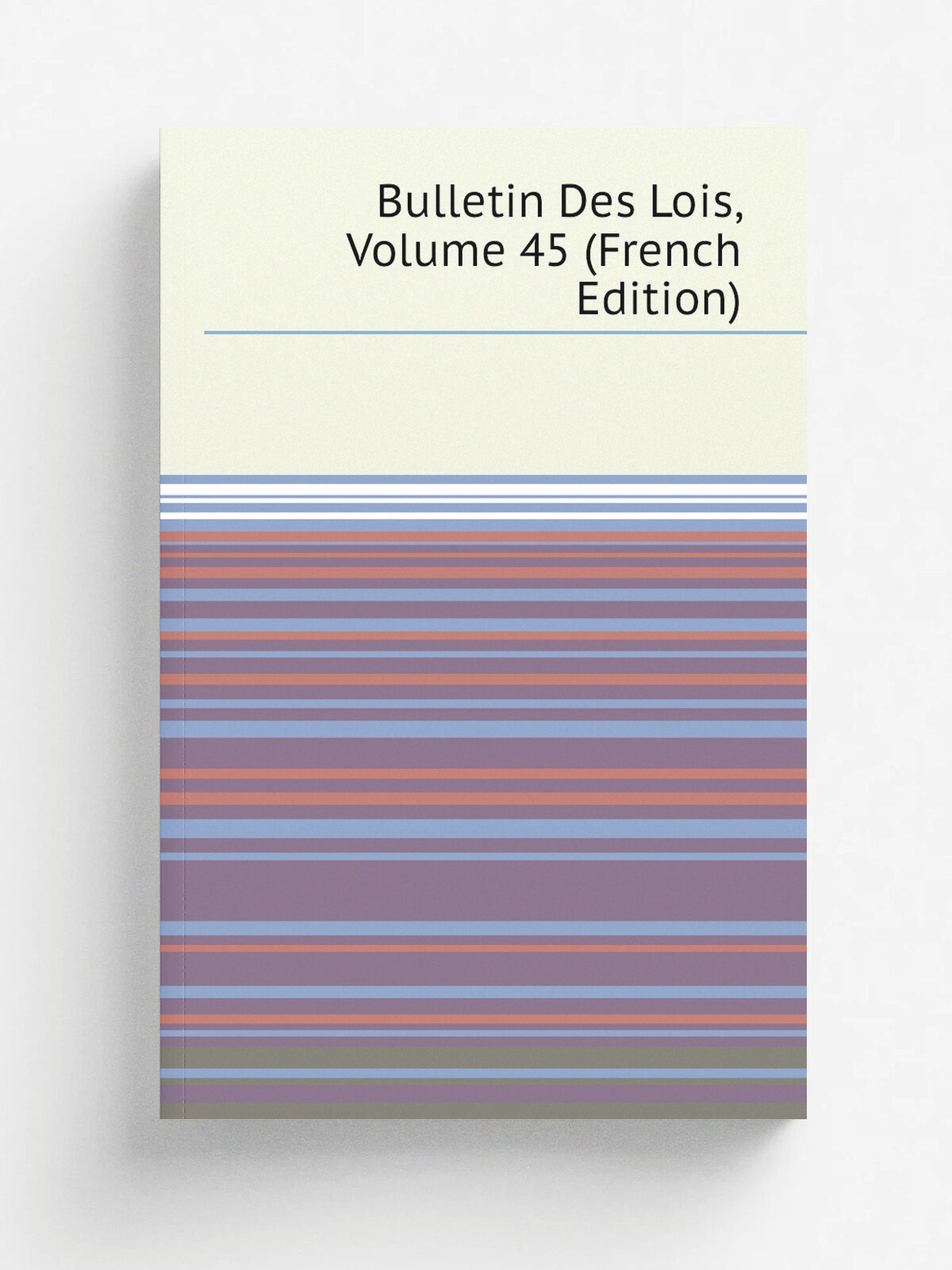 Bulletin Des Lois, Volume 45 (French Edition) | Репринт