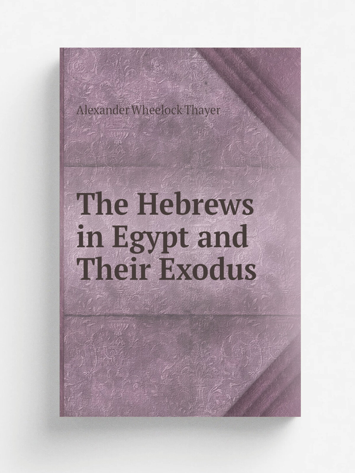The Hebrews in Egypt and Their Exodus | Alexander Wheelock Thayer | 1892 | Morterra & Co. | Репринт