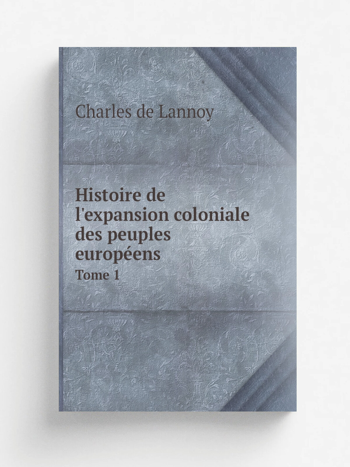 Histoire de l'expansion coloniale des peuples europ.ens. Tome 1 | Charles de Lannoy | 1907 | Bruxelles H. Lamertin | Репринт