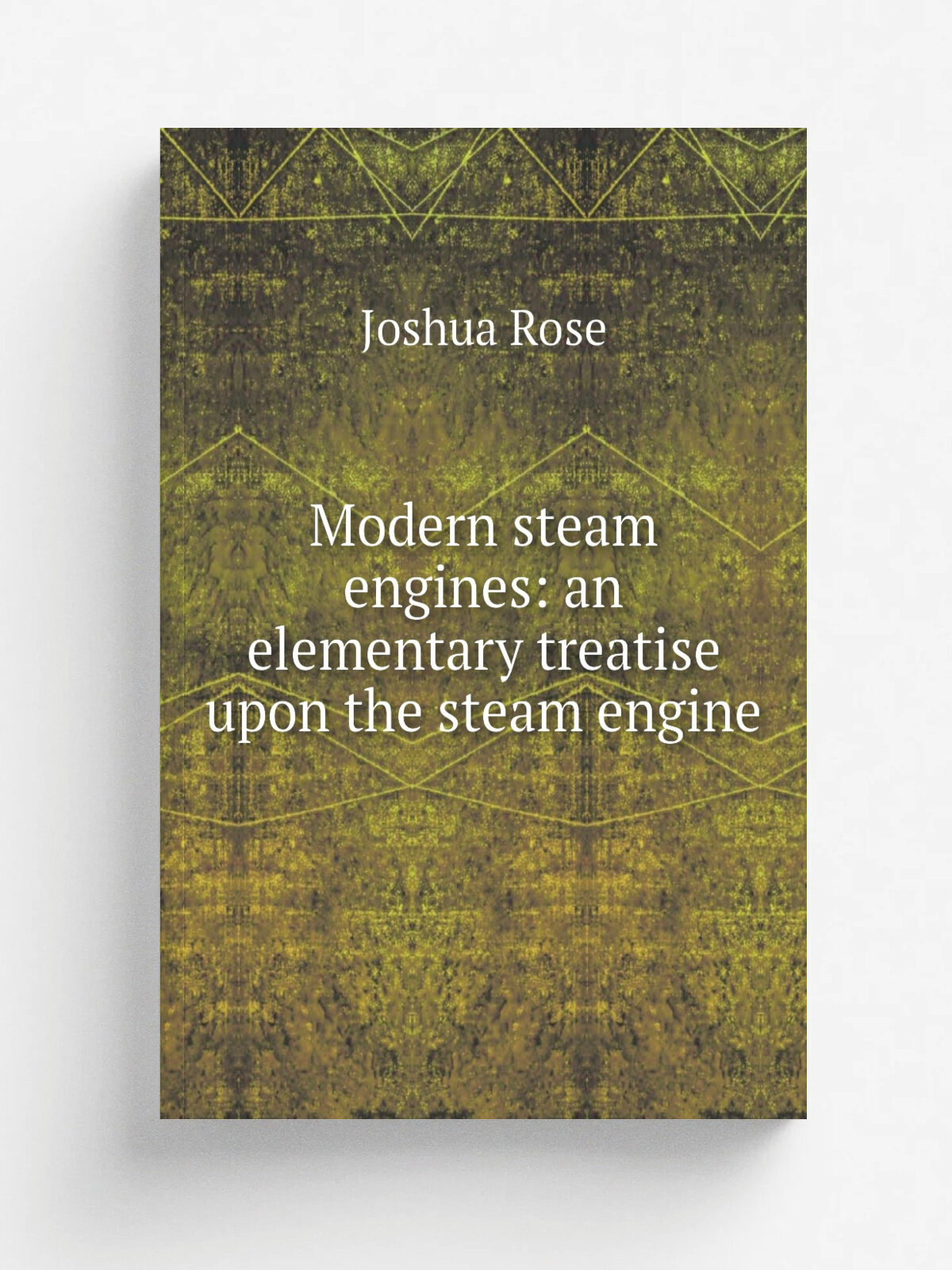 Modern steam engines: an elementary treatise upon the steam engine