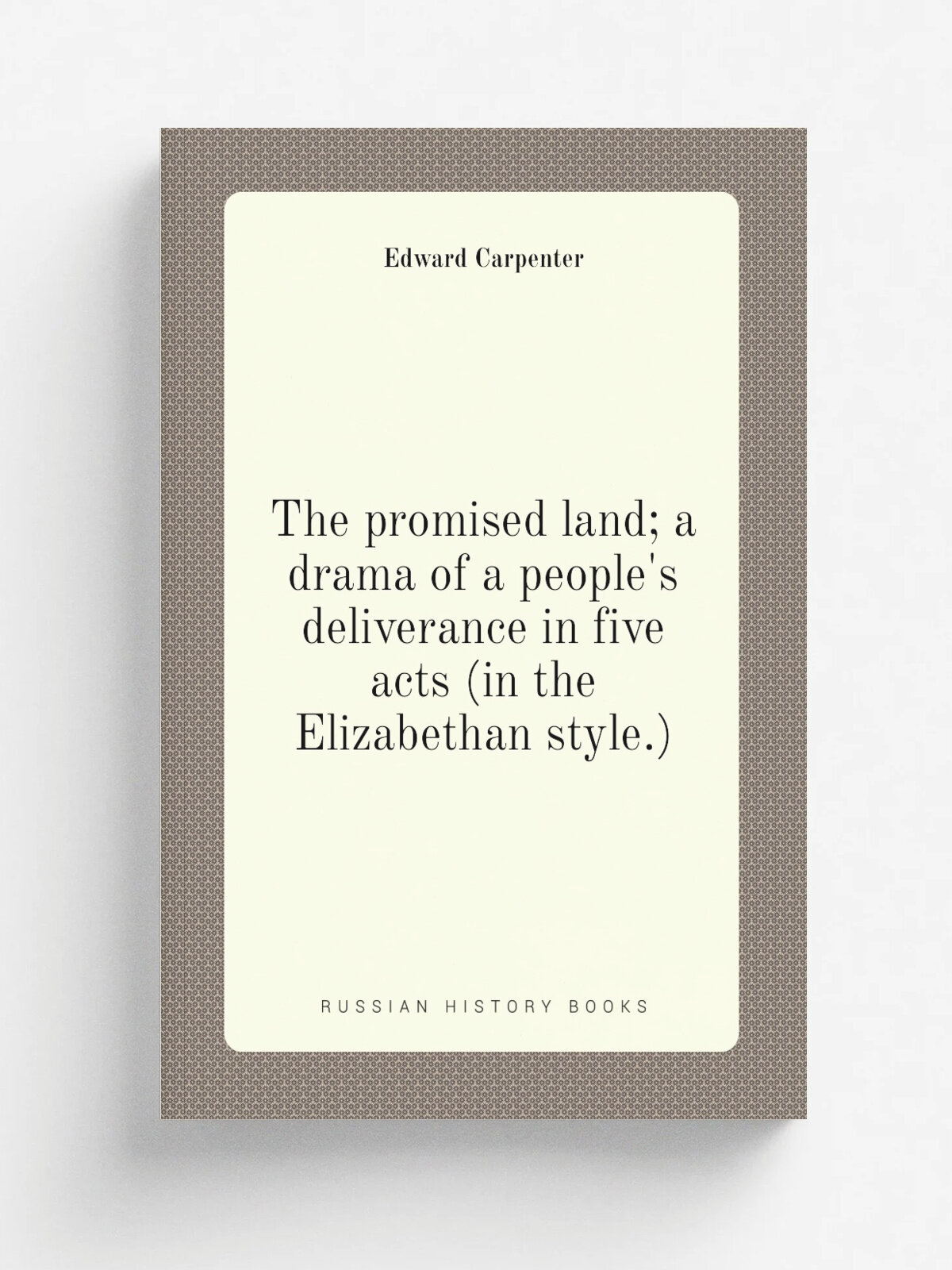 The promised land; a drama of a people's deliverance in five acts (in the Elizabethan style.) | Carpenter Edward | Репринт