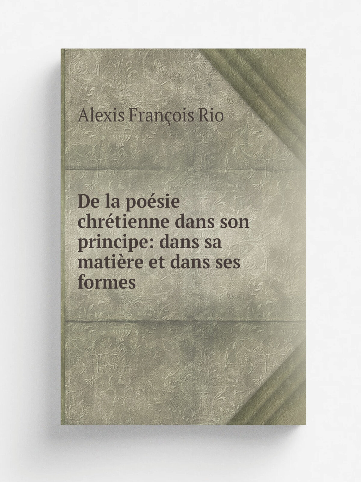 "De la po.sie chr.tienne dans son principe: dans sa mati.re et dans ses formes" | Alexis Fran.ois Rio | 1836 | Deb.court | Репринт