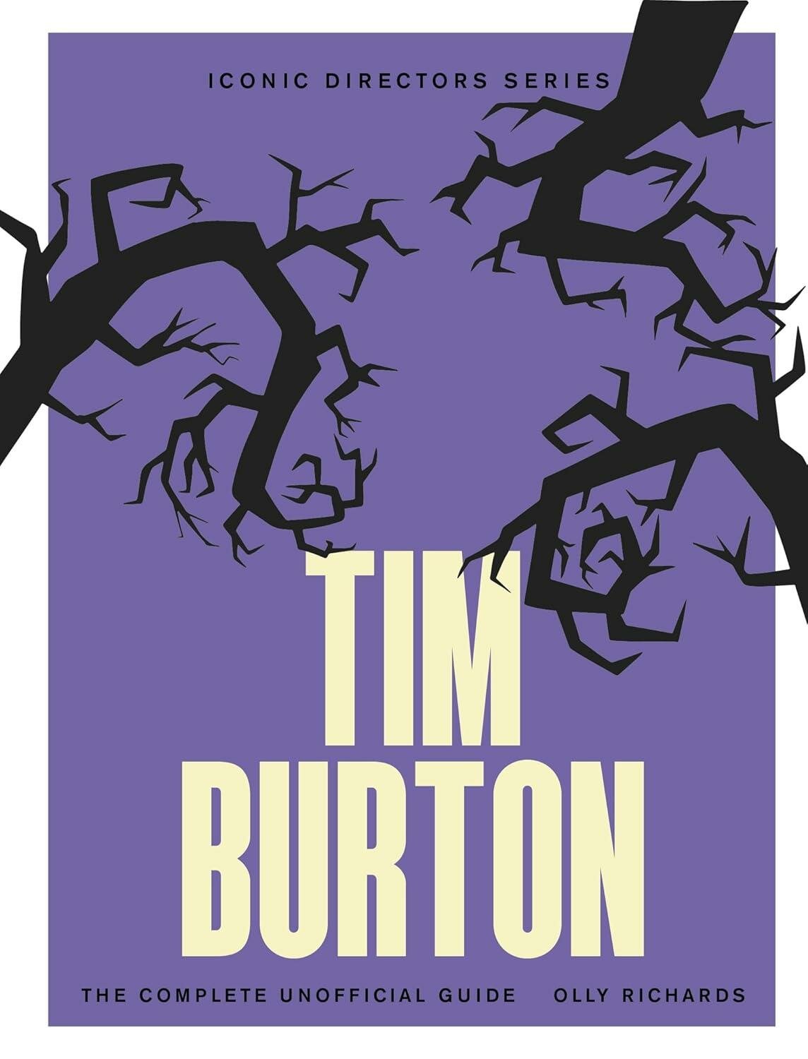 Tim Burton: The Complete Unofficial Guide (Iconic Directors)