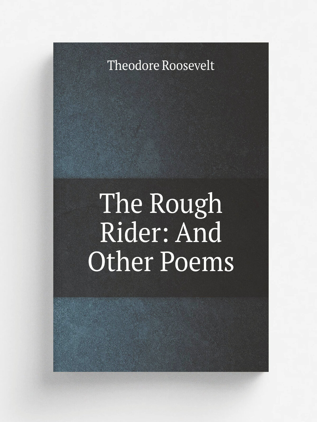 The Rough Rider: And Other Poems