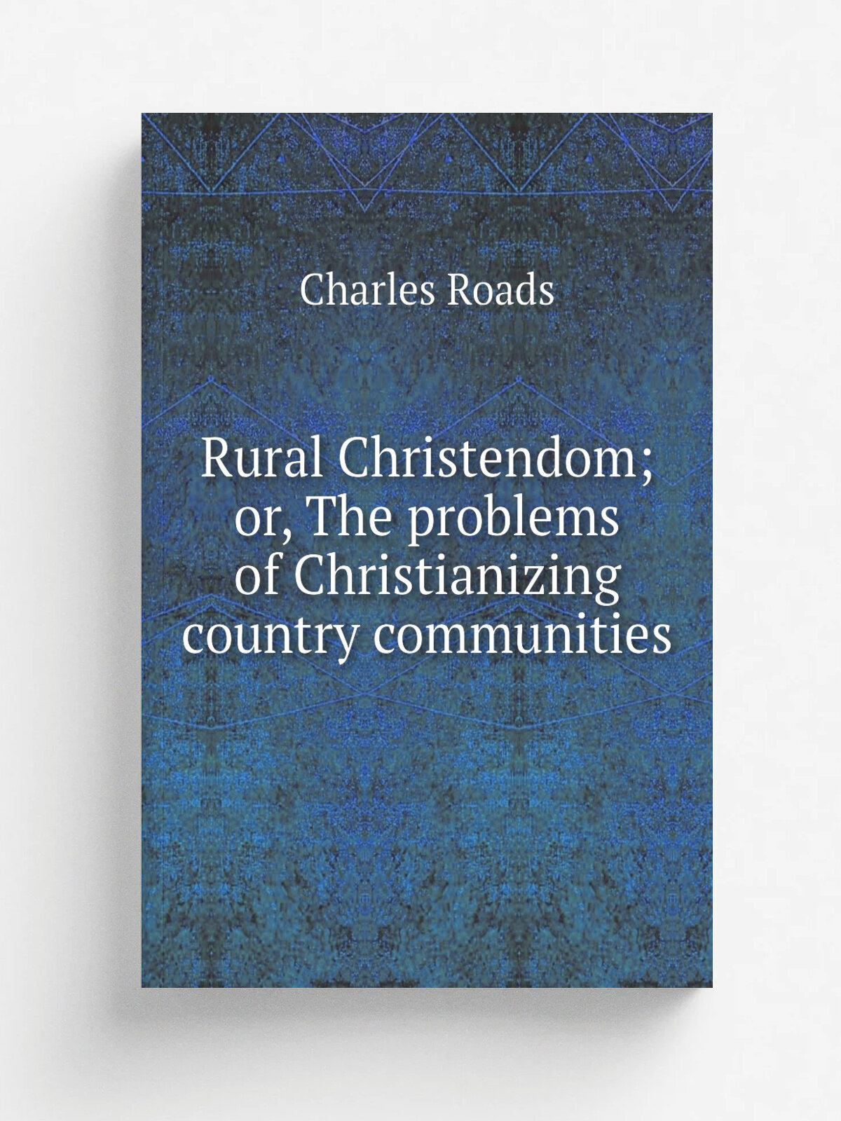 Rural Christendom; or, The problems of Christianizing country communities