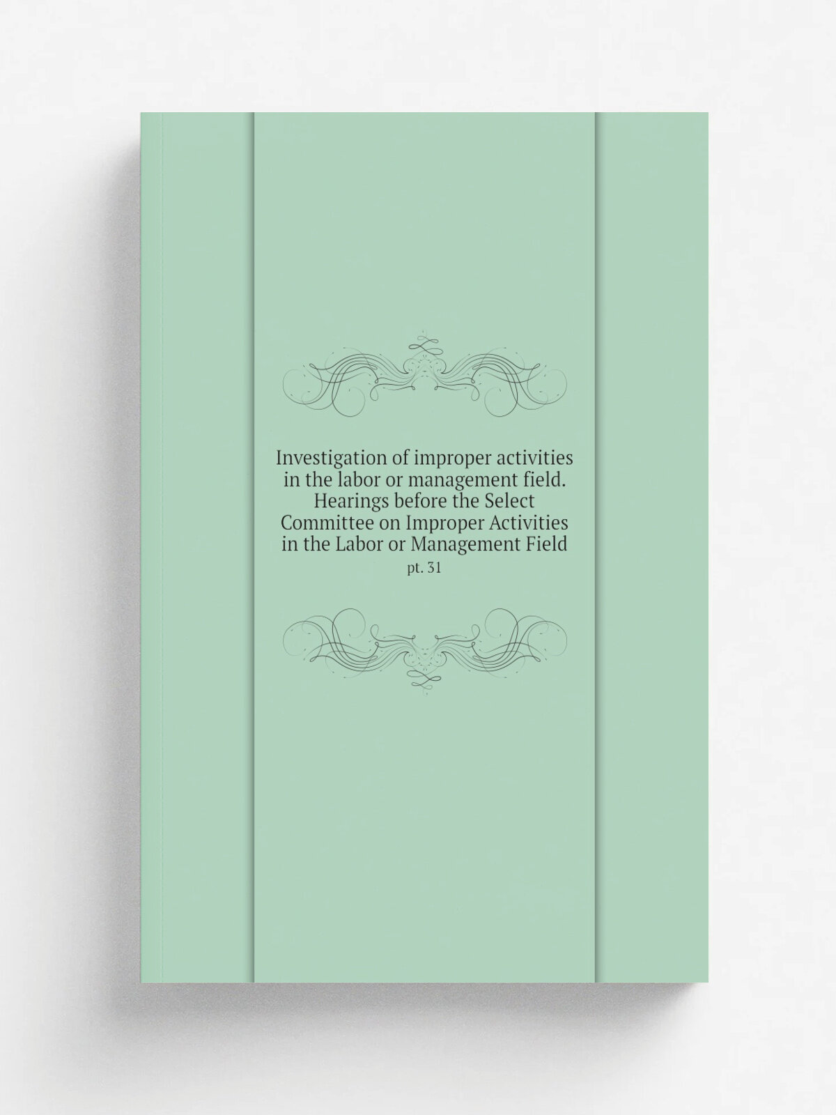 Investigation of improper activities in the labor or management field. Hearings before the Select Committee on Improper Activities in the Labor or Ma…