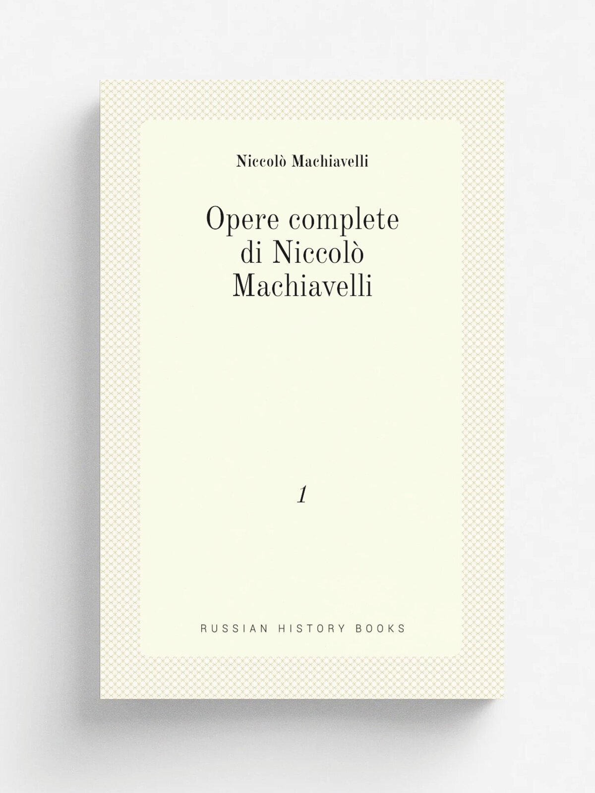 Opere complete di Niccol. Machiavelli. 1 | Machiavelli Niccol. | 1850 | Ernesto Oliva | Репринт