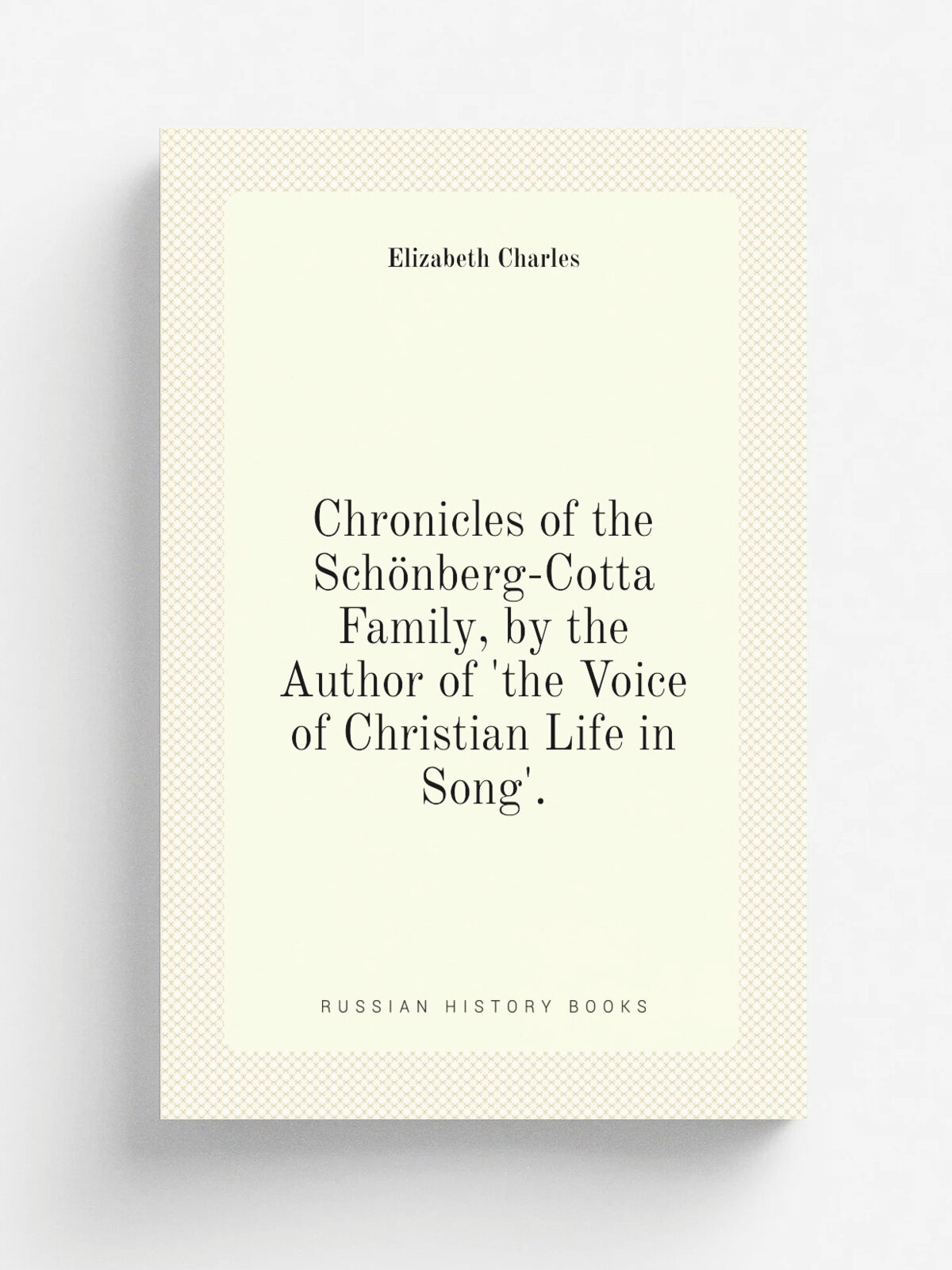 Chronicles of the Sch. nberg-Cotta Family, by the Author of 'the Voice of Christian Life in Song'.