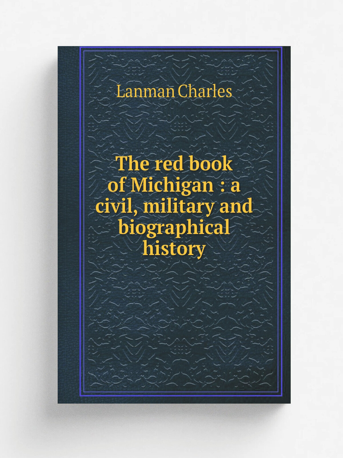 The red book of Michigan : a civil, military and biographical history | Lanman Charles | 1871 | Detroit : E.B. Smith & Company ; Washington : Philp &…