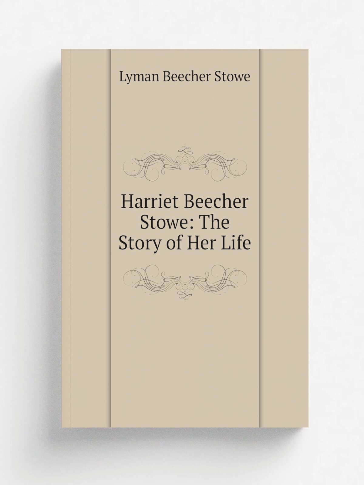 Harriet Beecher Stowe: The Story of Her Life